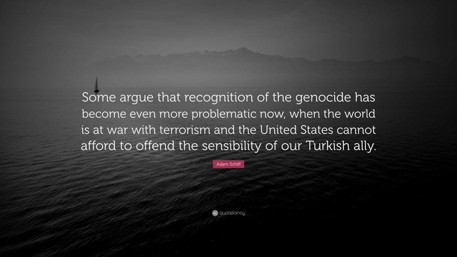 Adam Schiff Quote: “Some argue that recognition of the genocide has ...