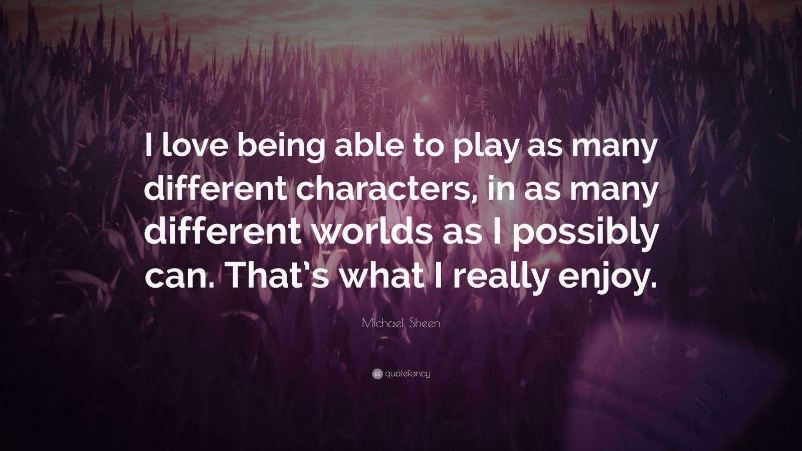 Michael Sheen Quote: “I love being able to play as many different ...