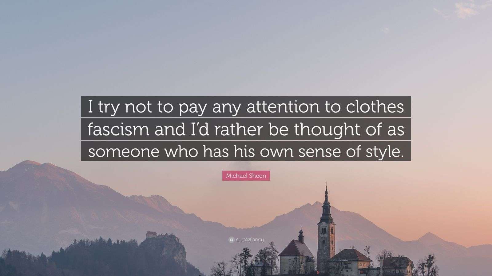 Michael Sheen Quote: “I try not to pay any attention to clothes fascism ...