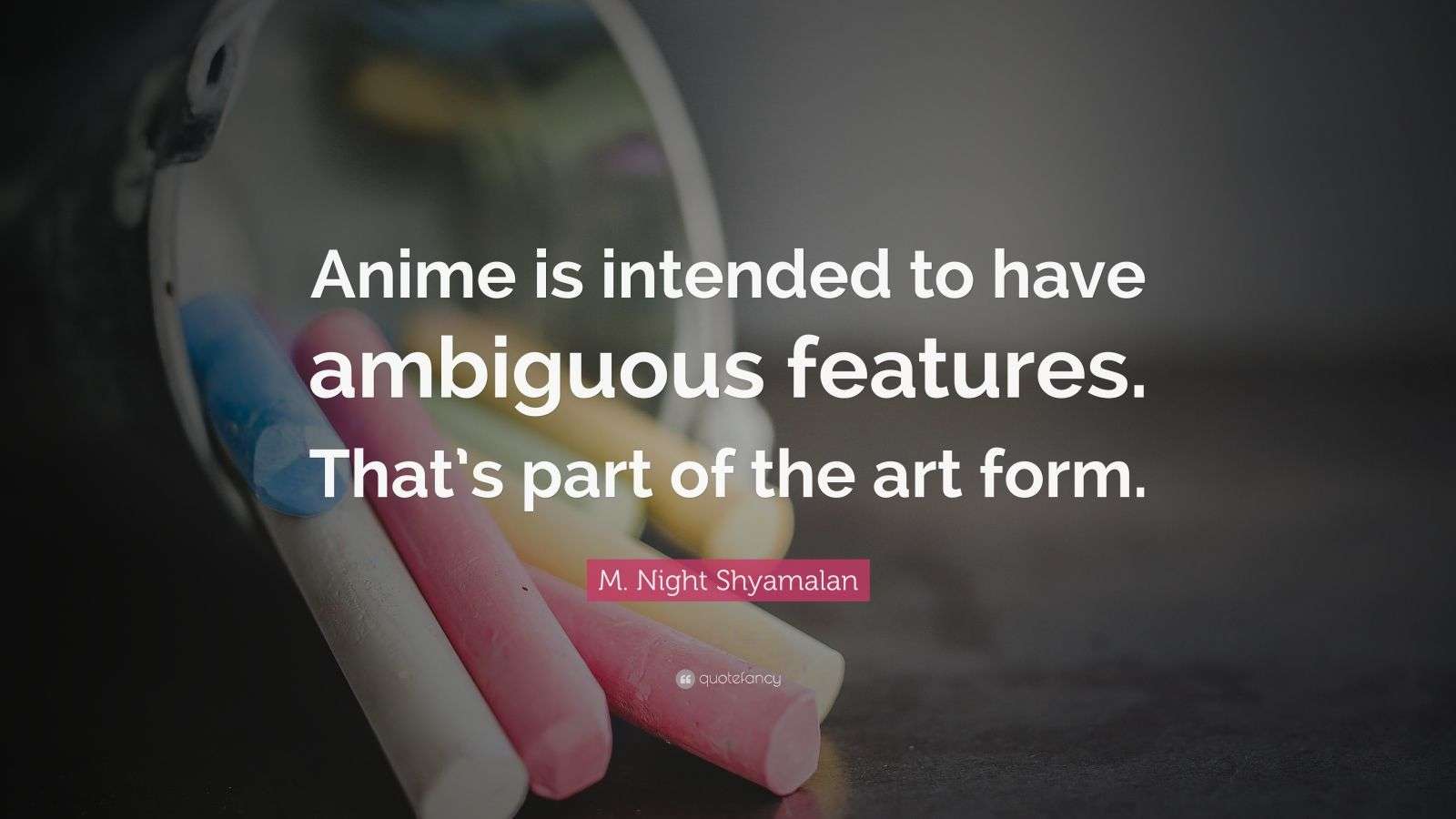 M. Night Shyamalan Quote: “Anime is intended to have ambiguous features ...