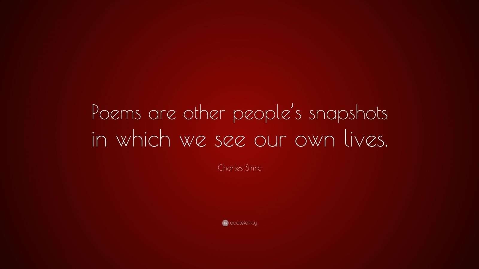 Charles Simic Quote: “Poems are other people’s snapshots in which we ...