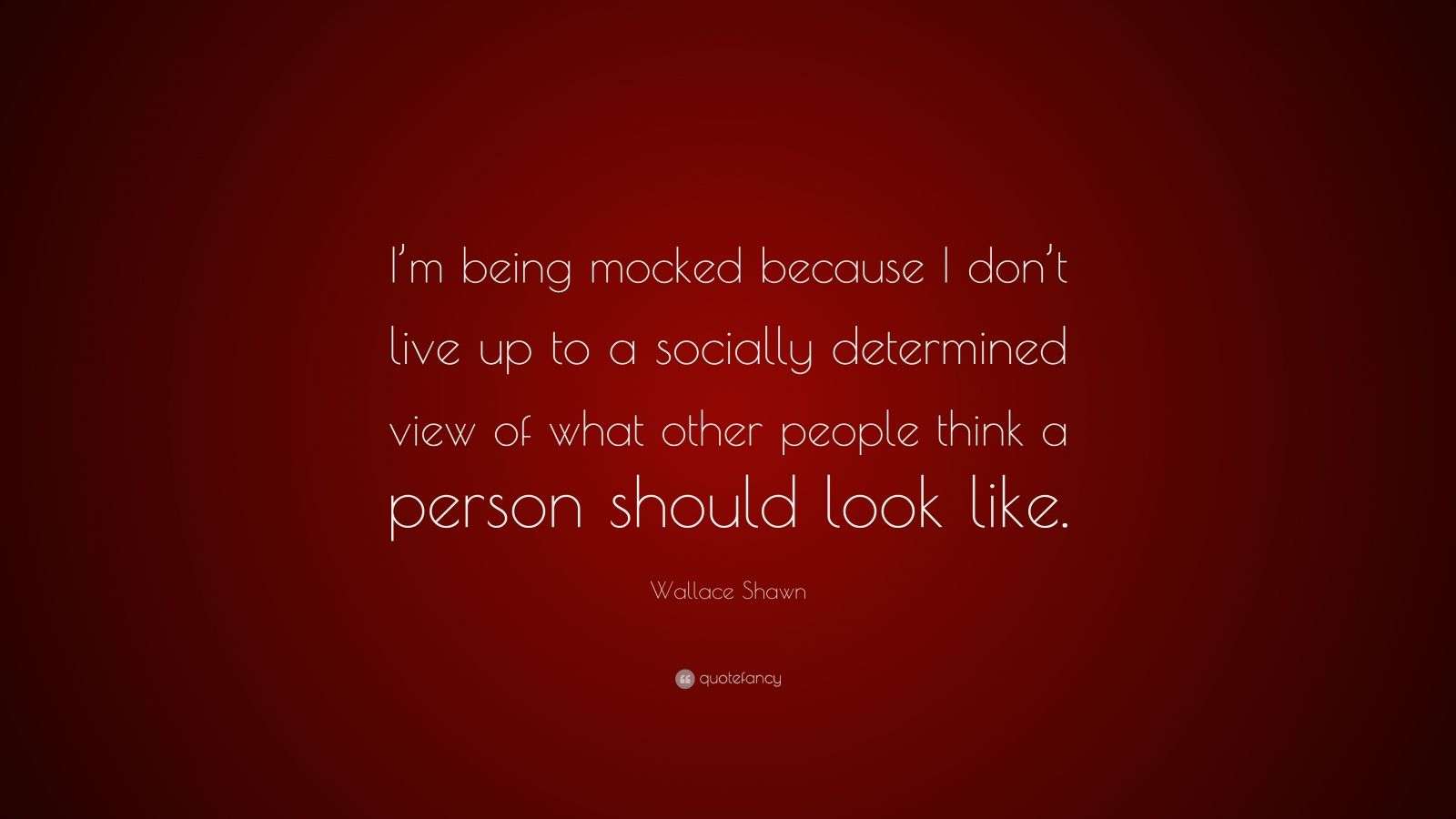 Wallace Shawn Quote: “I’m being mocked because I don’t live up to a ...