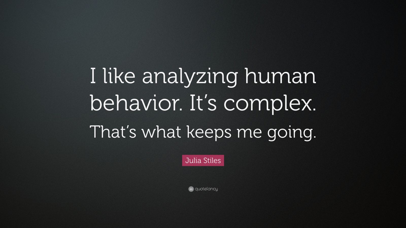 Julia Stiles Quote: “I like analyzing human behavior. It’s complex ...