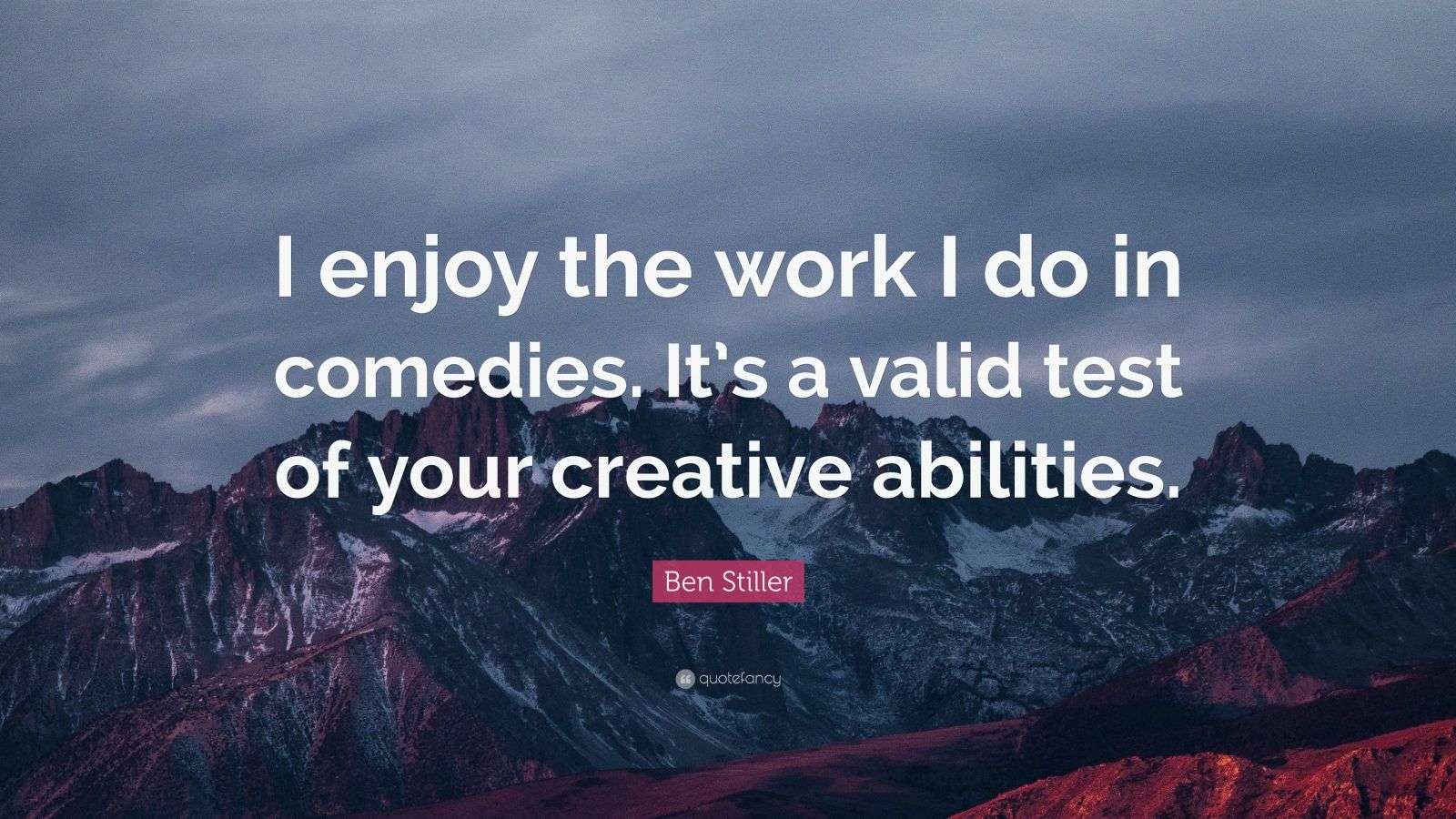 Ben Stiller Quote: “I enjoy the work I do in comedies. It’s a valid ...