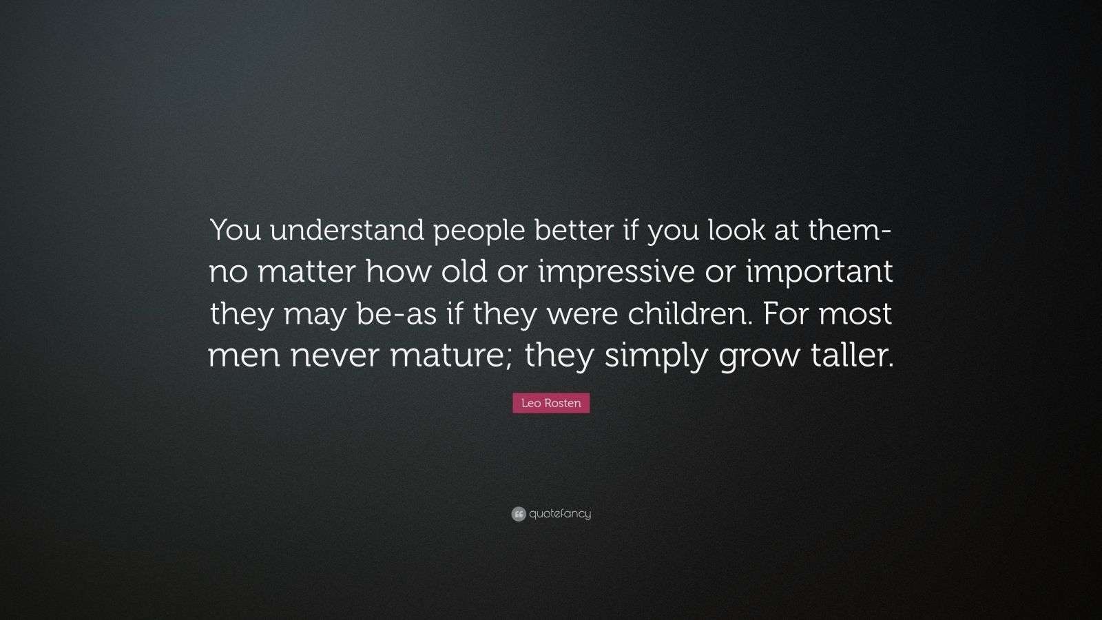 Leo Rosten Quote: “You understand people better if you look at them-no ...