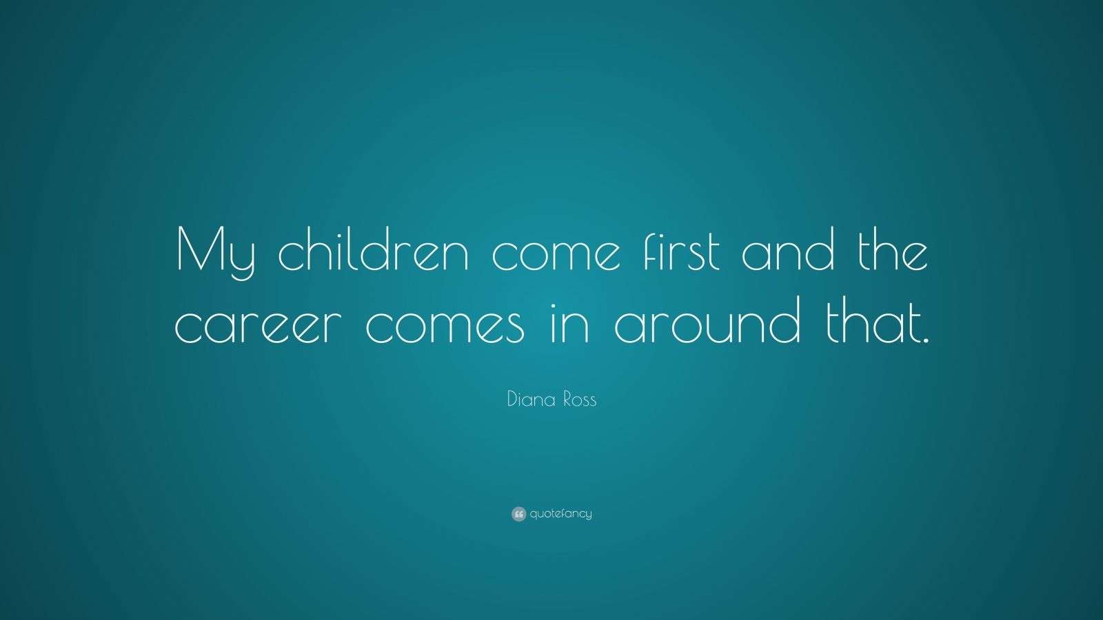 Diana Ross Quote: “My children come first and the career comes in ...