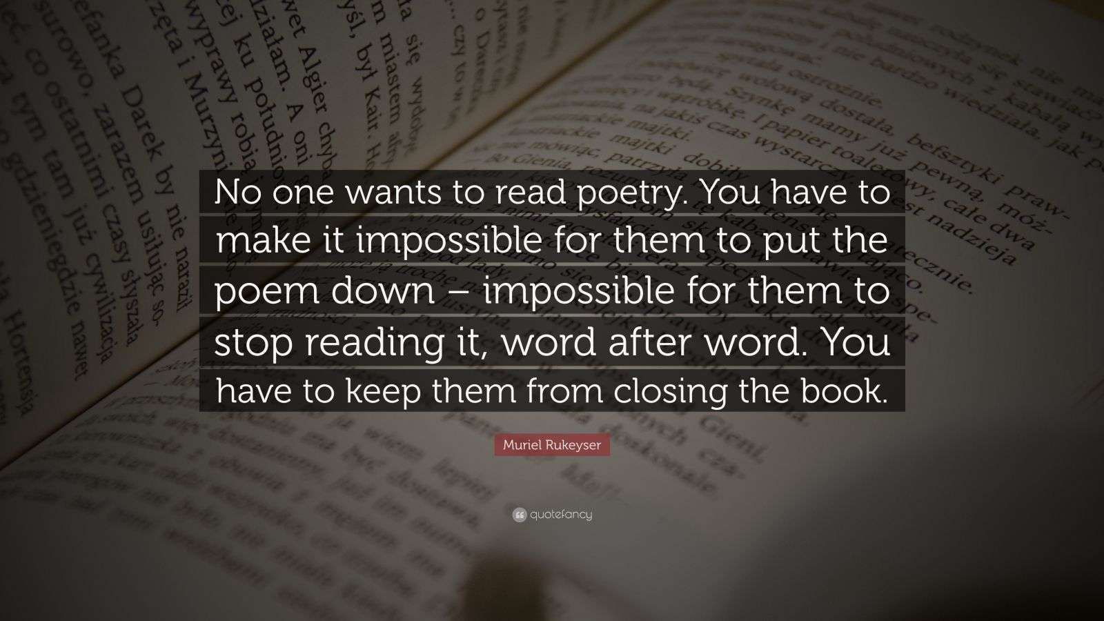 Muriel Rukeyser Quote: “No one wants to read poetry. You have to make ...