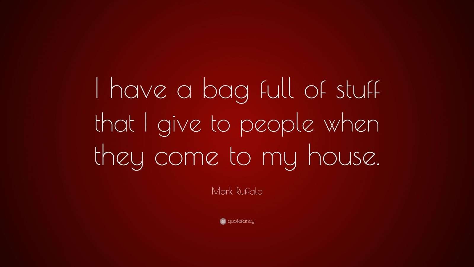 Mark Ruffalo Quote: “I have a bag full of stuff that I give to people ...