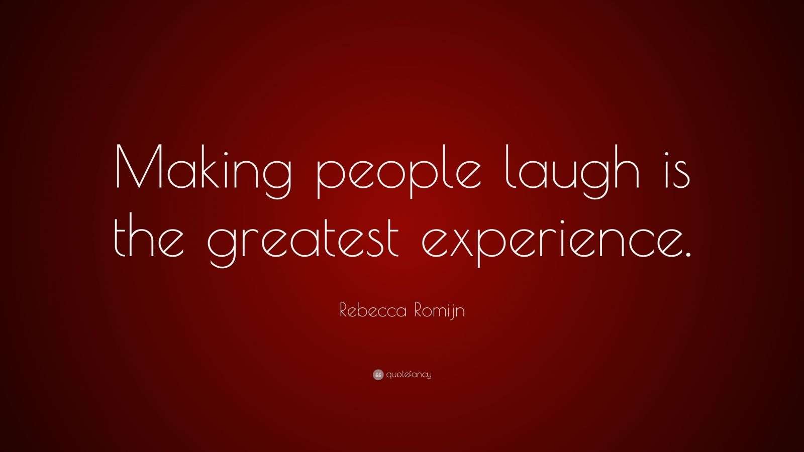Rebecca Romijn Quote: “Making people laugh is the greatest experience.”