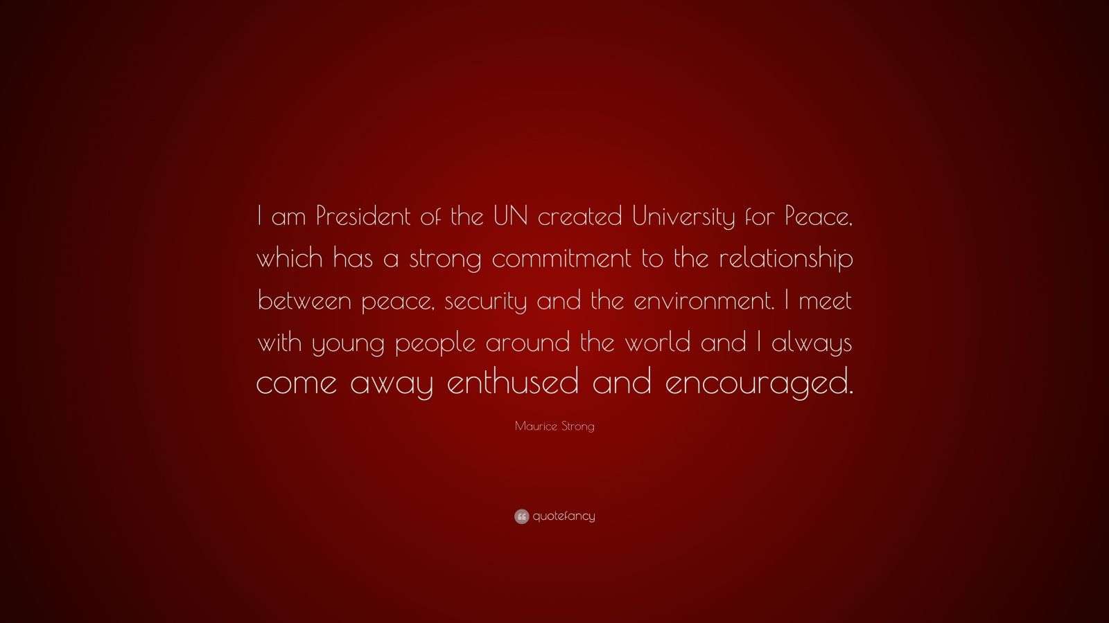 Maurice Strong Quote: “I am President of the UN created University for ...