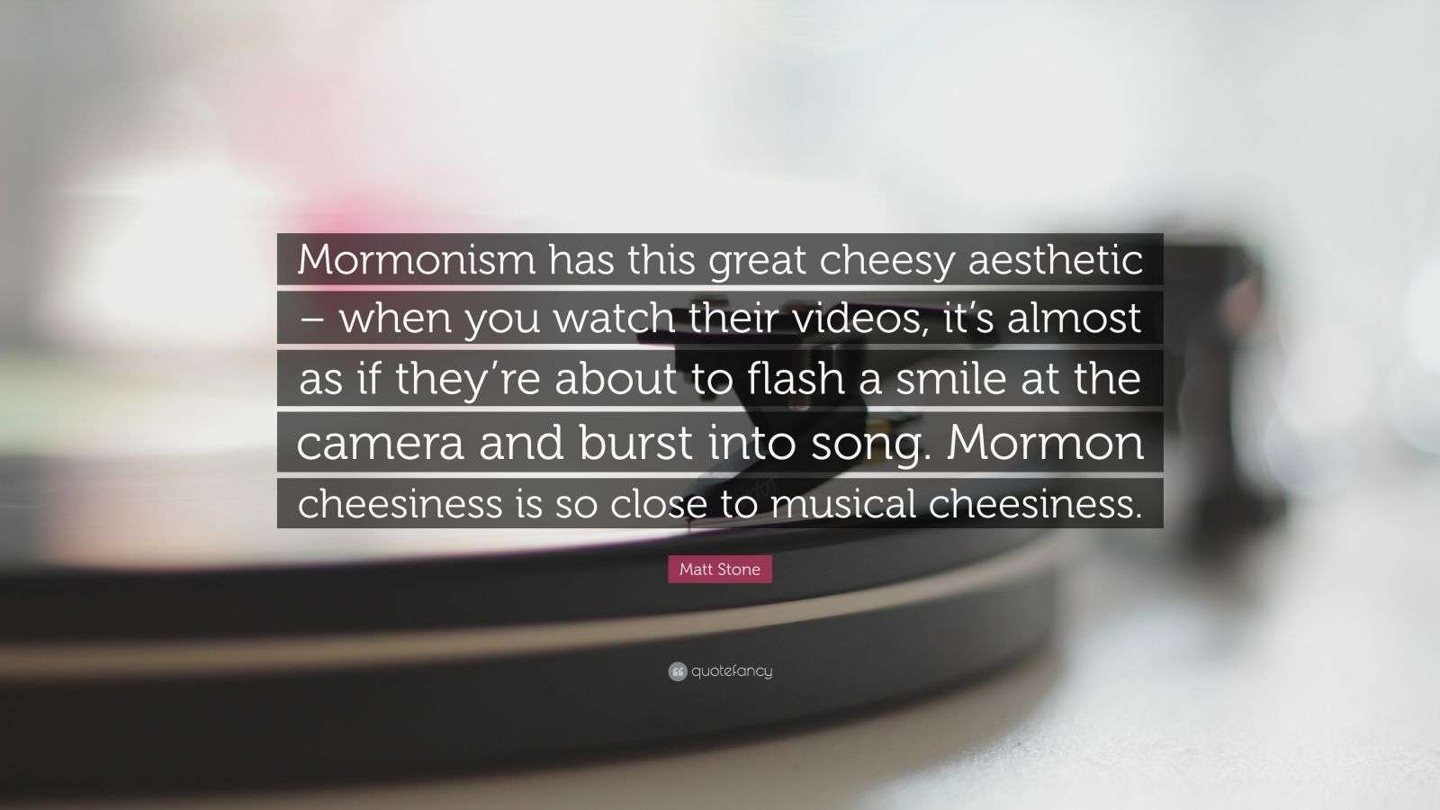 Matt Stone Quote: “Mormonism has this great cheesy aesthetic – when you ...