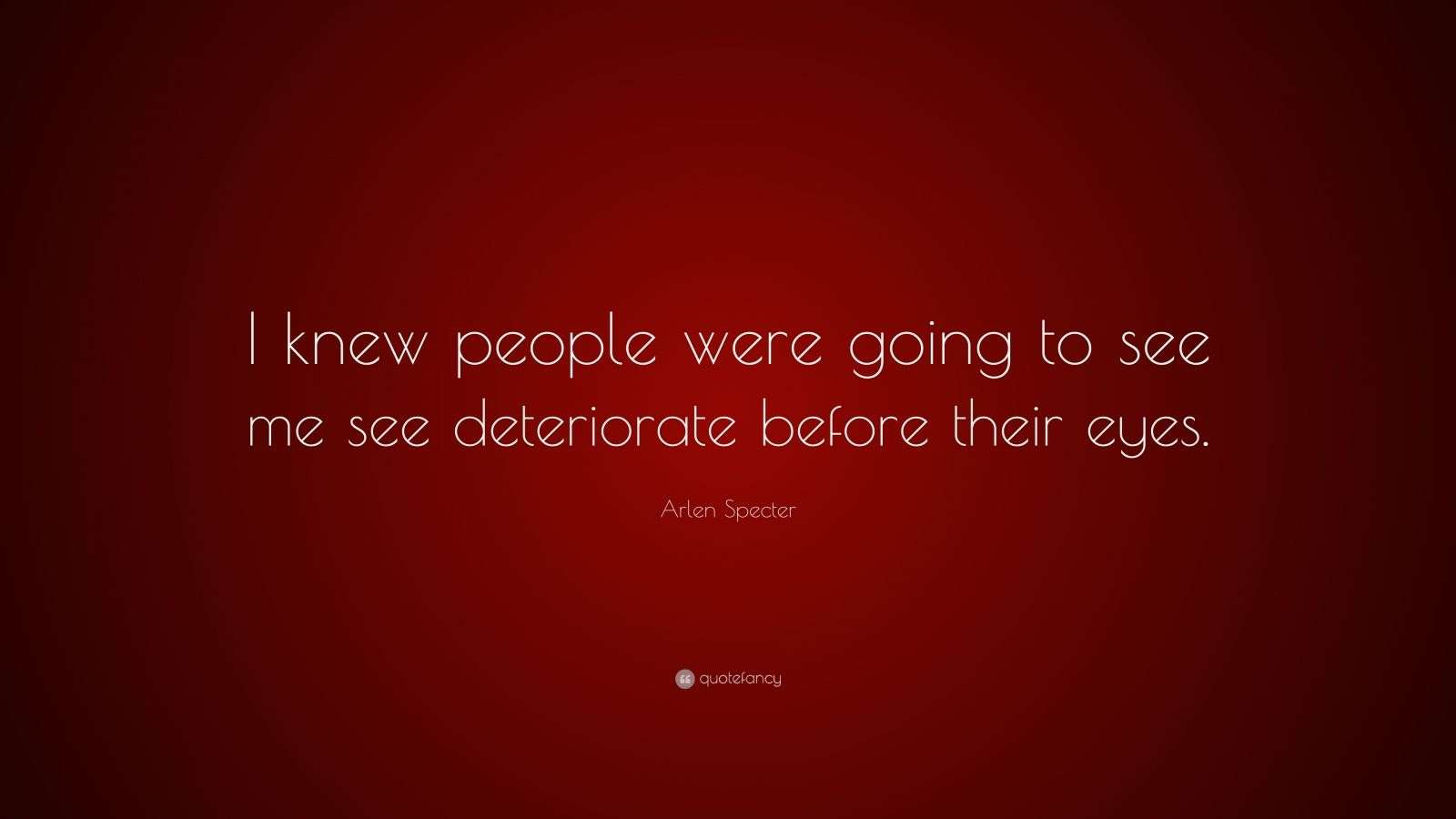 Arlen Specter Quote: “I knew people were going to see me see ...