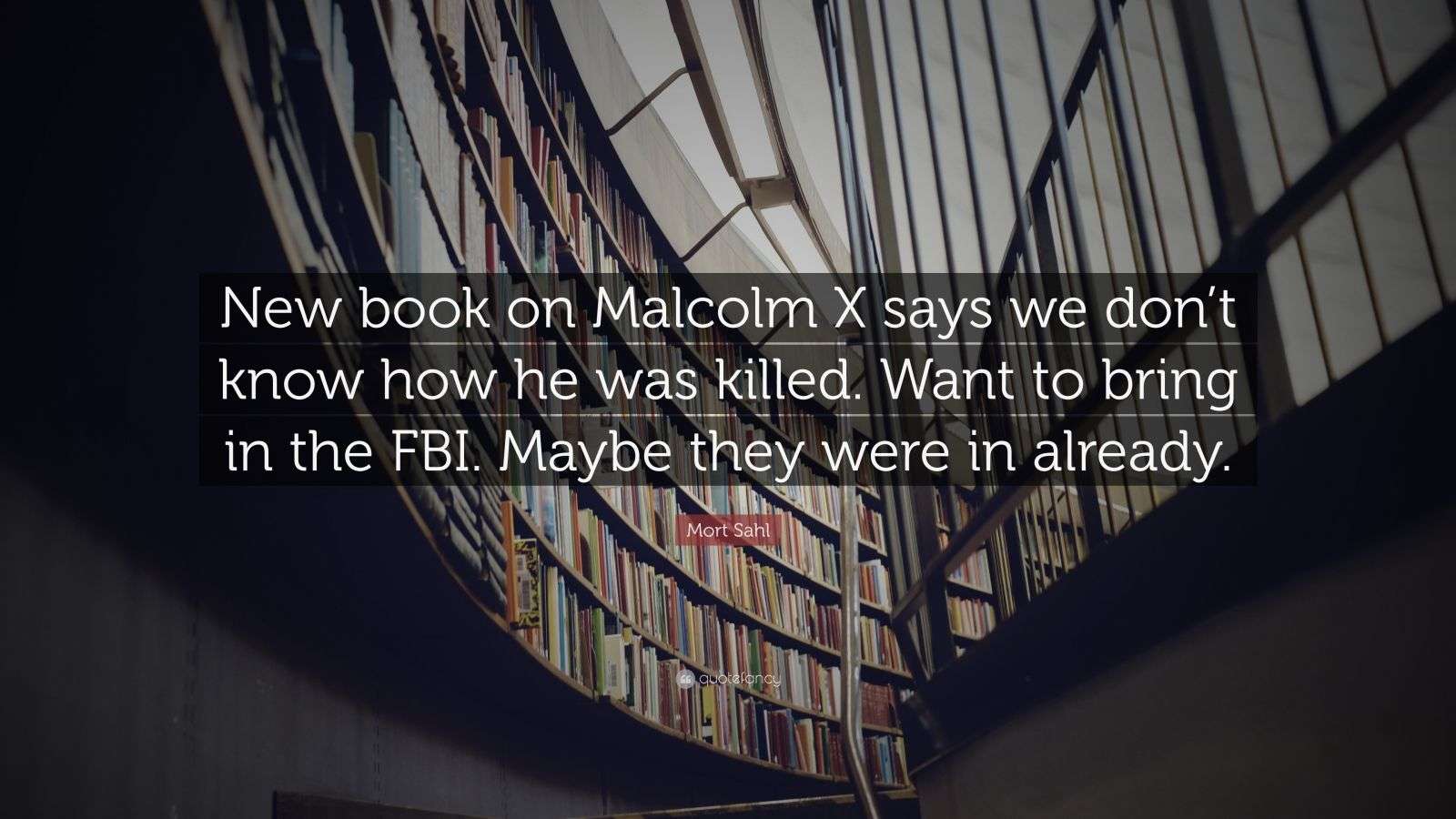 Mort Sahl Quote: “New book on Malcolm X says we don’t know how he was ...