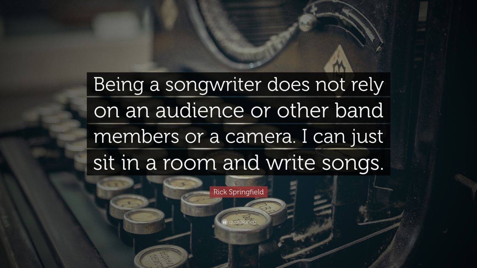 Rick Springfield Quote: “Being a songwriter does not rely on an ...