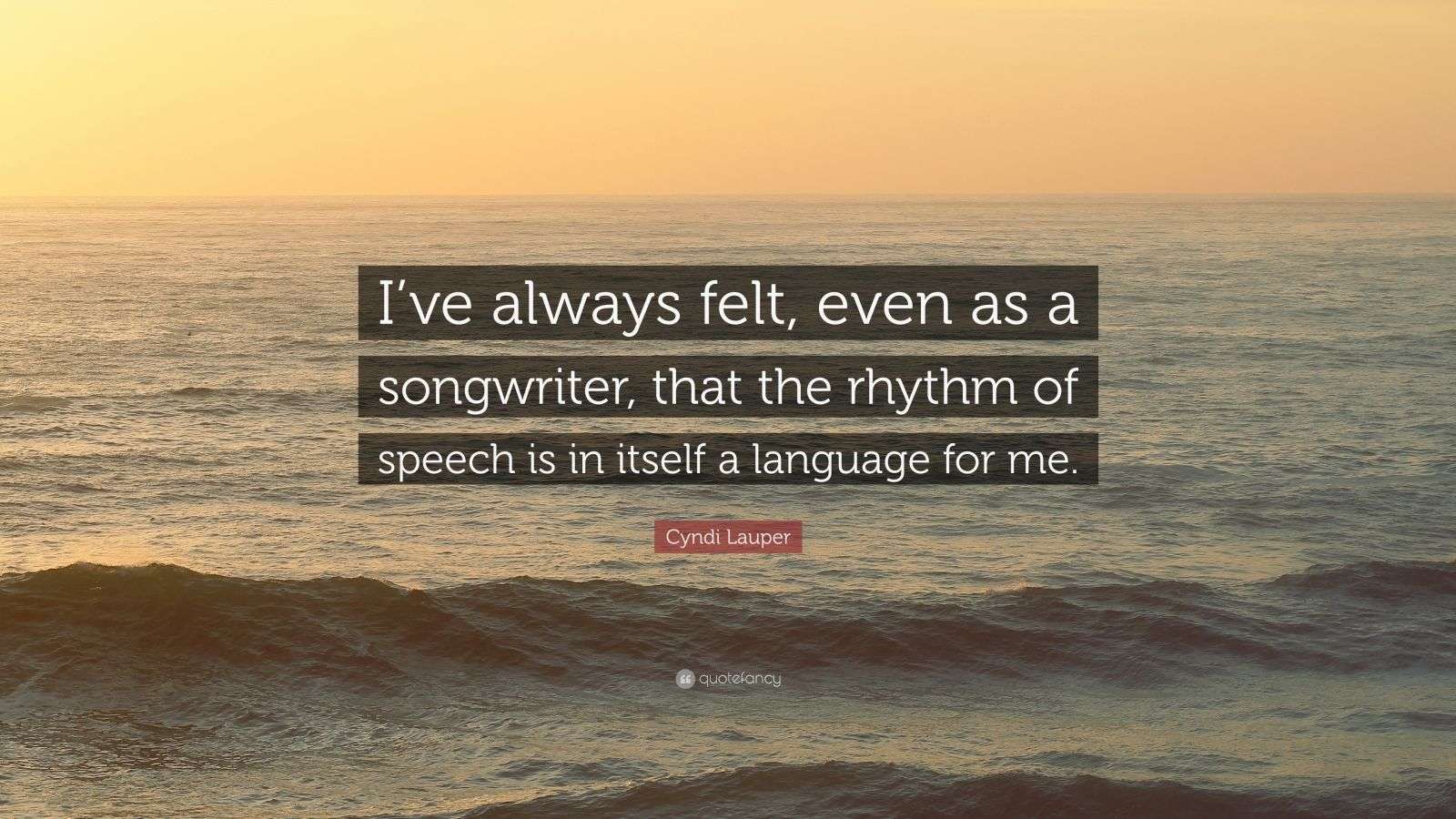 Cyndi Lauper Quote: “I’ve always felt, even as a songwriter, that the ...