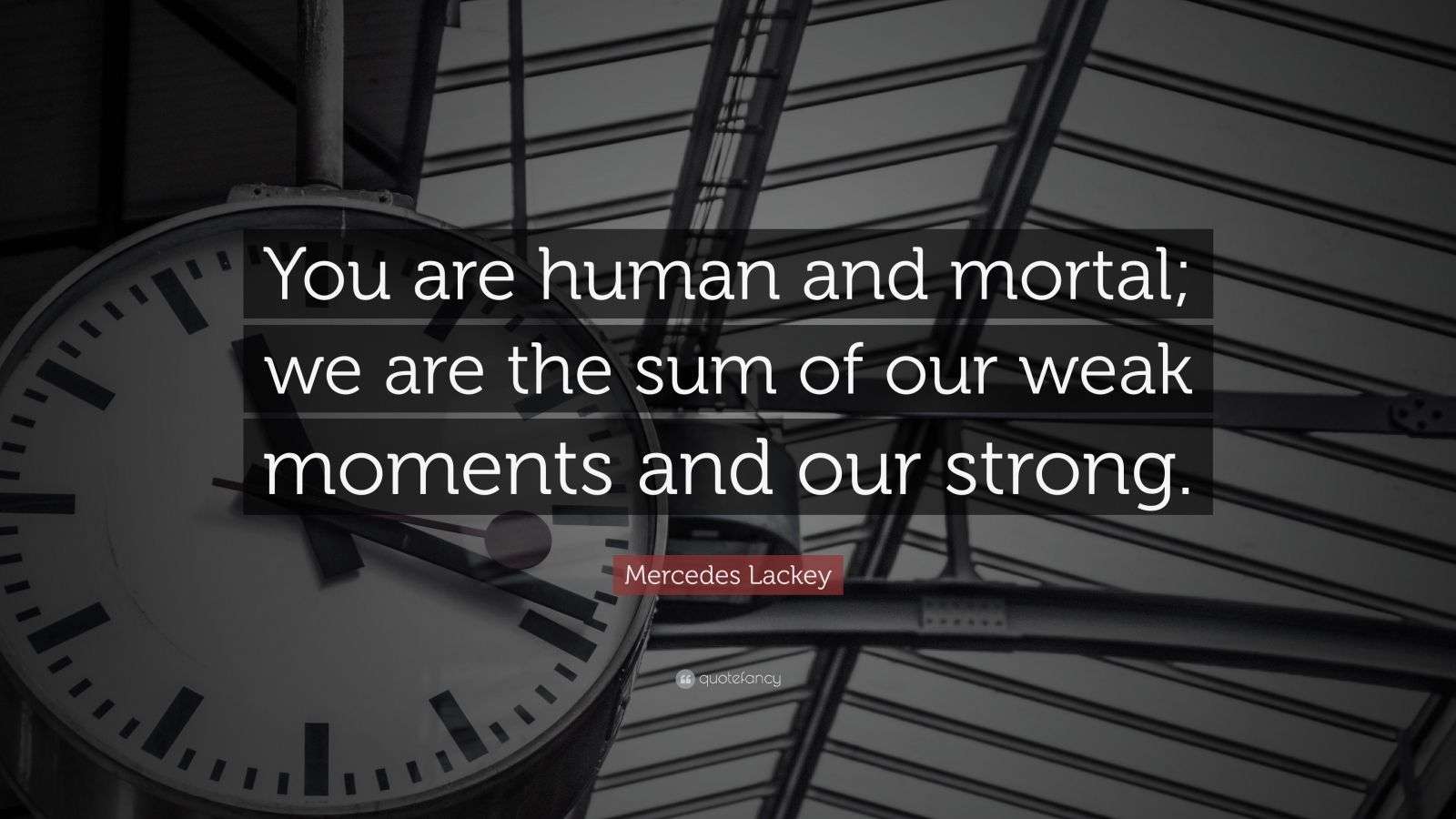 Mercedes Lackey Quote: “You are human and mortal; we are the sum of our ...