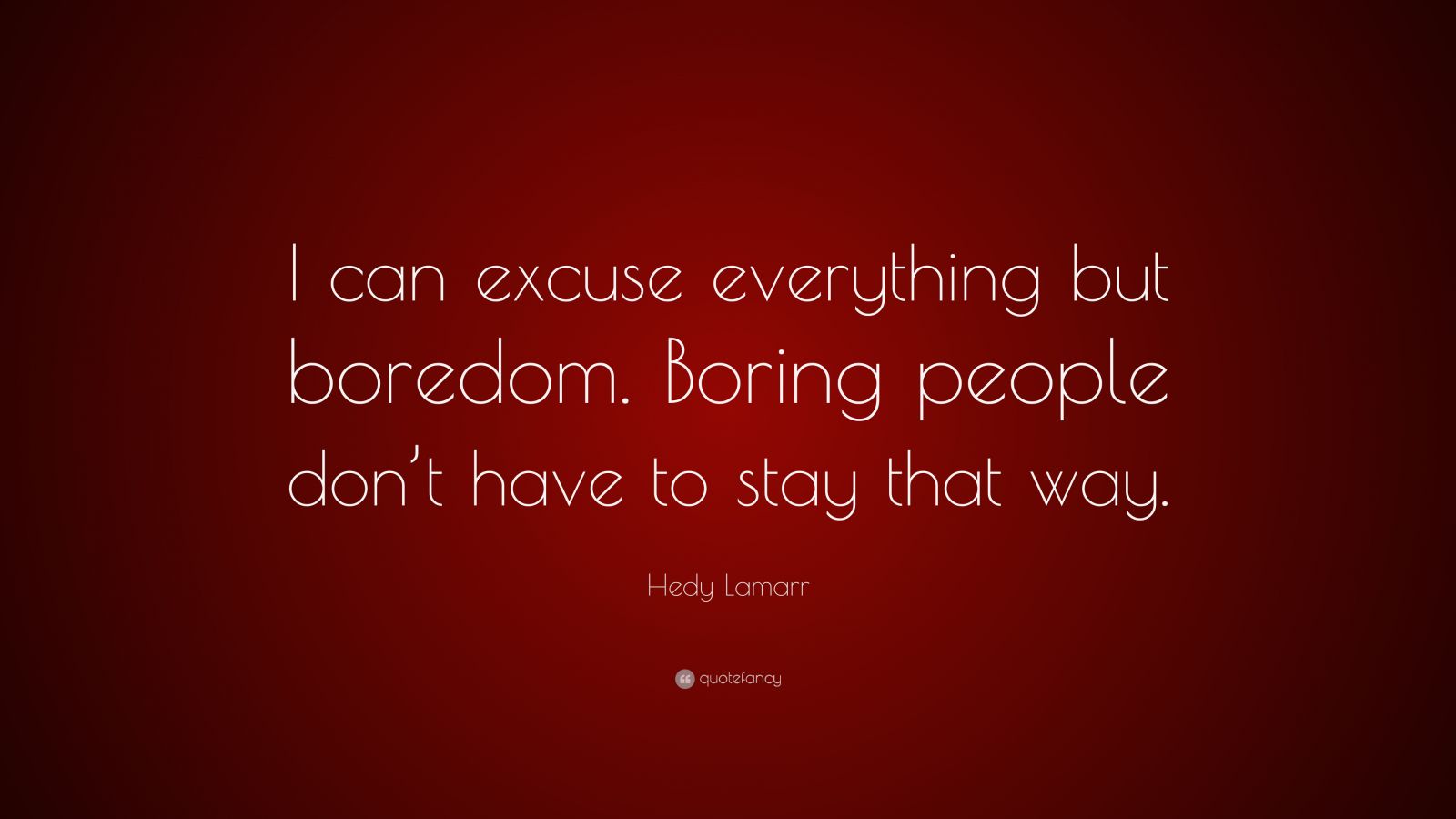 Hedy Lamarr Quote: “I can excuse everything but boredom. Boring people ...