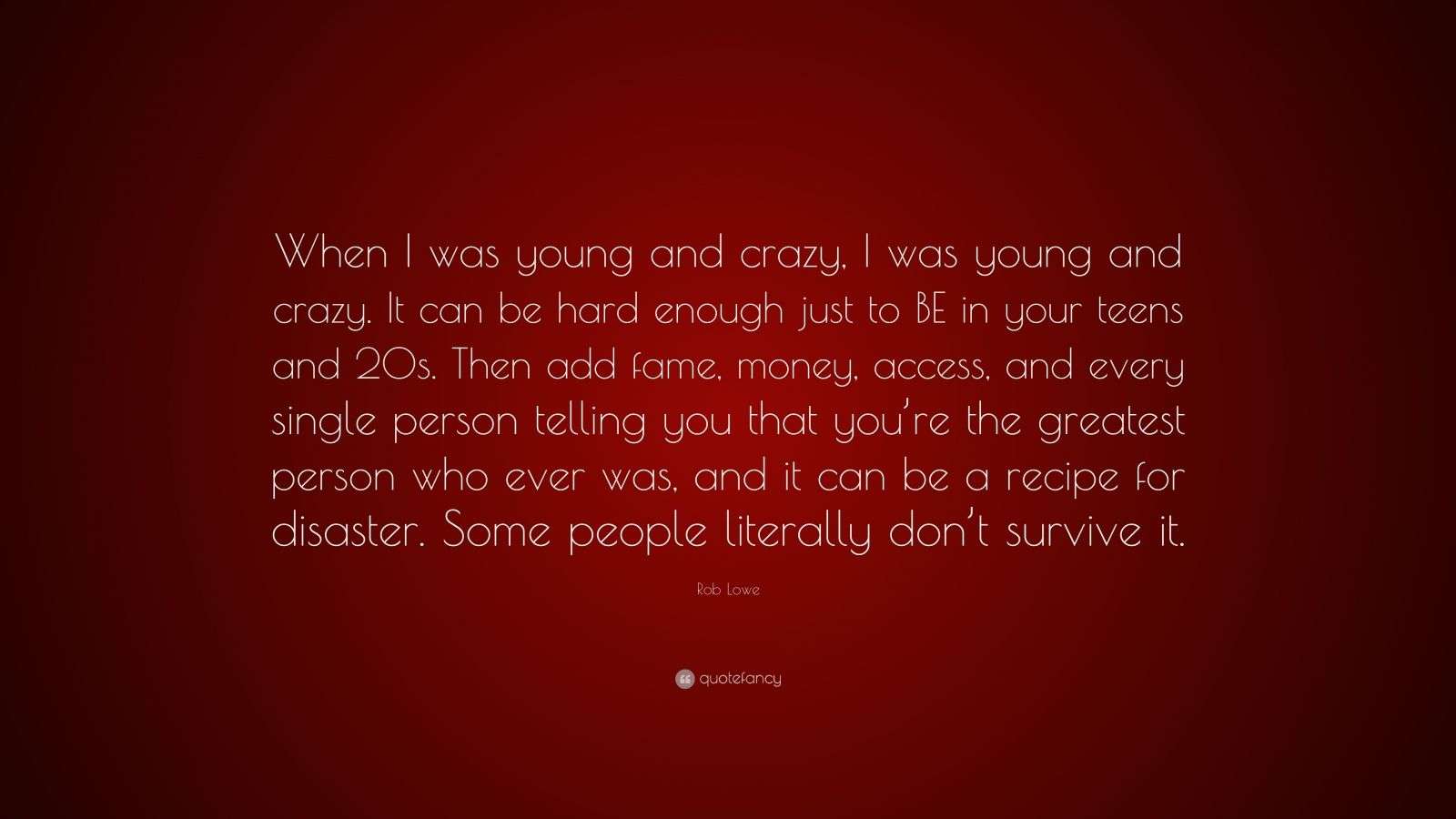 Rob Lowe Quote: “When I was young and crazy, I was young and crazy. It ...