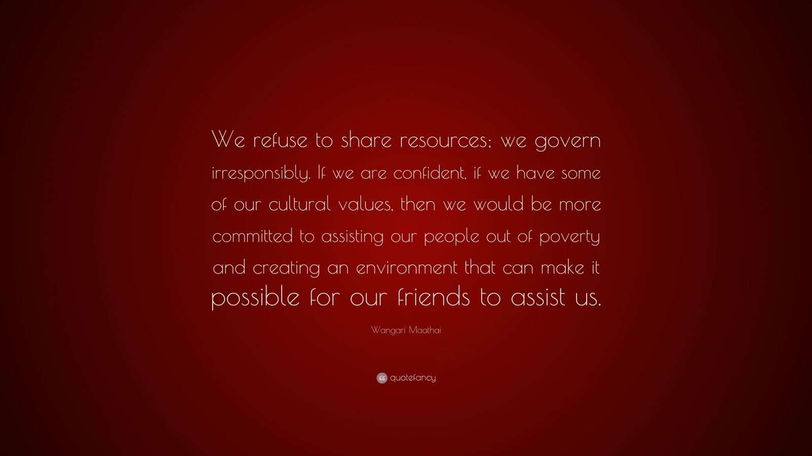 Wangari Maathai Quote: “We refuse to share resources; we govern ...