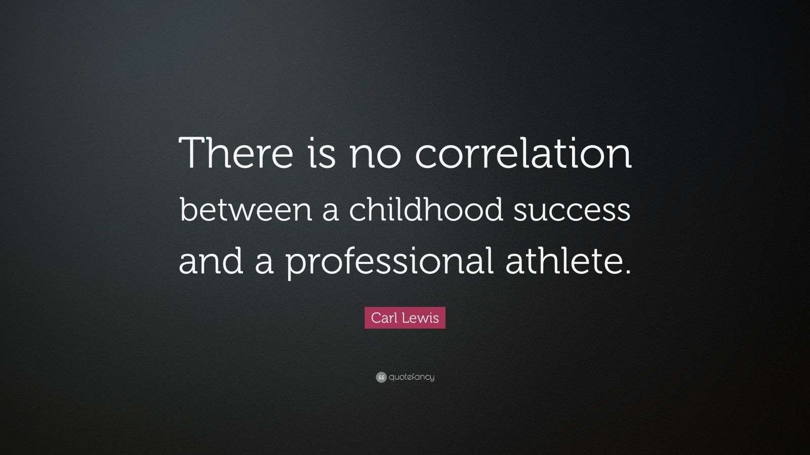 Carl Lewis Quote: “There is no correlation between a childhood success ...