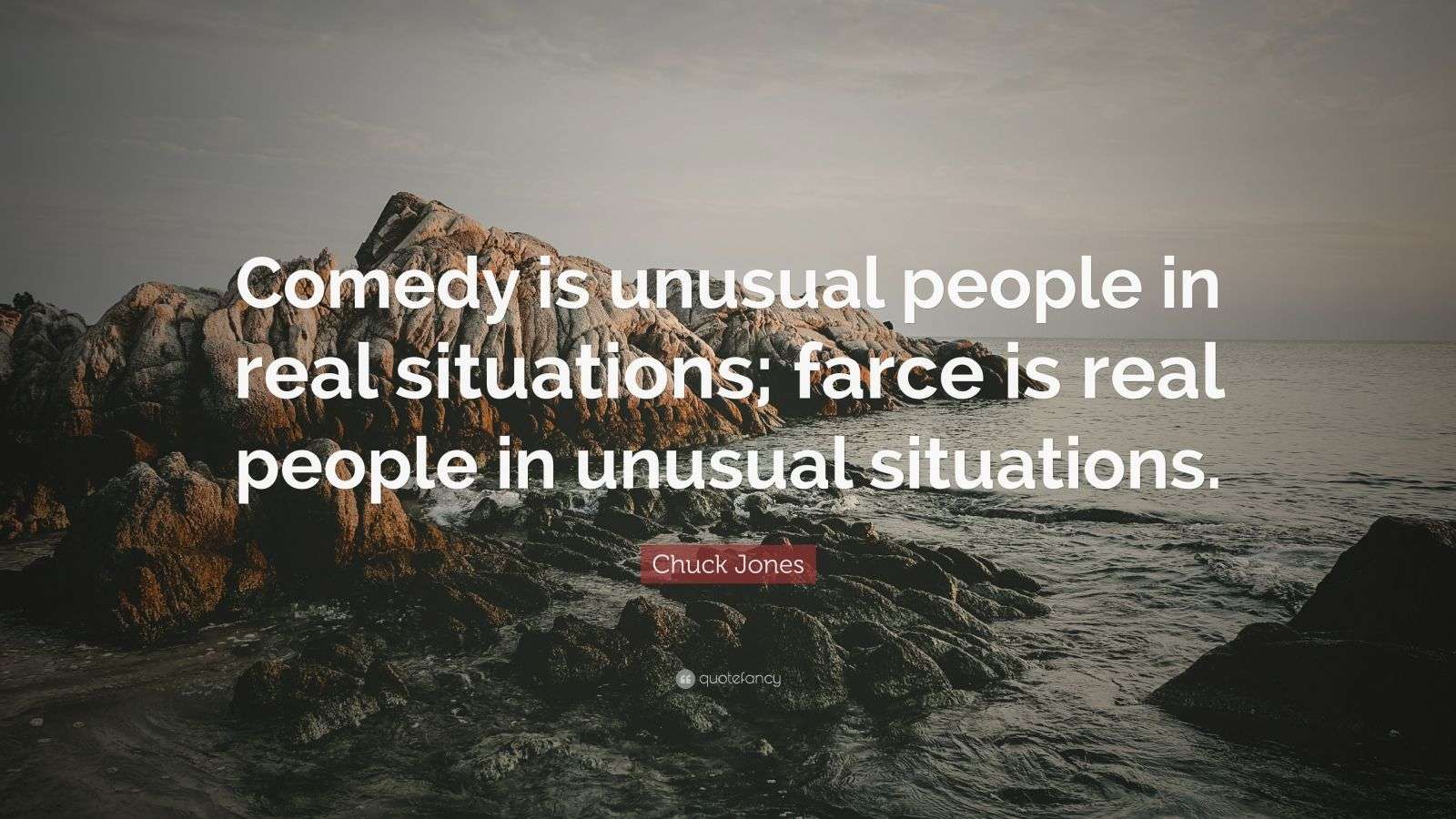 Chuck Jones Quote: “Comedy is unusual people in real situations; farce ...