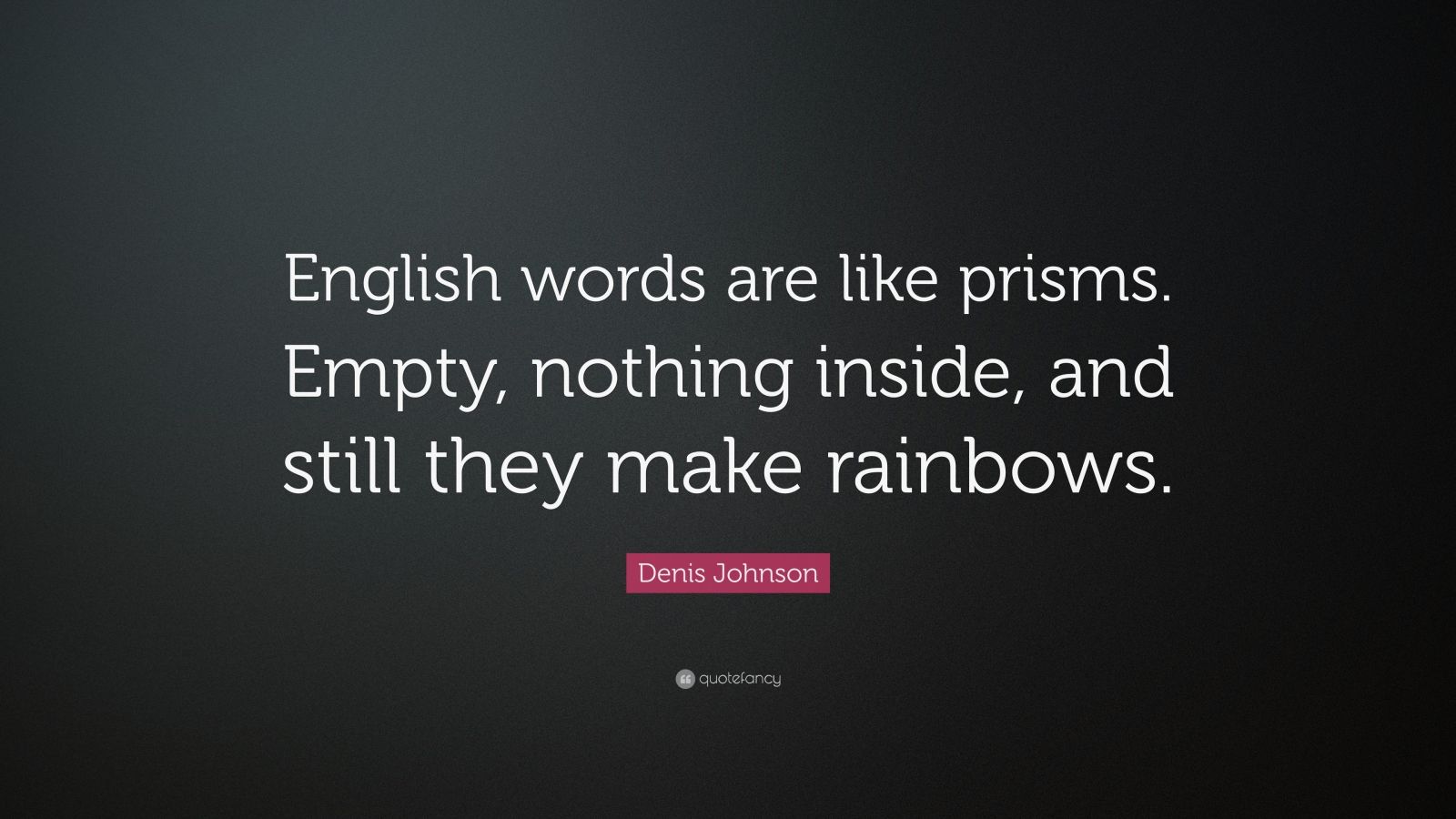 Denis Johnson Quote: “English words are like prisms. Empty, nothing ...
