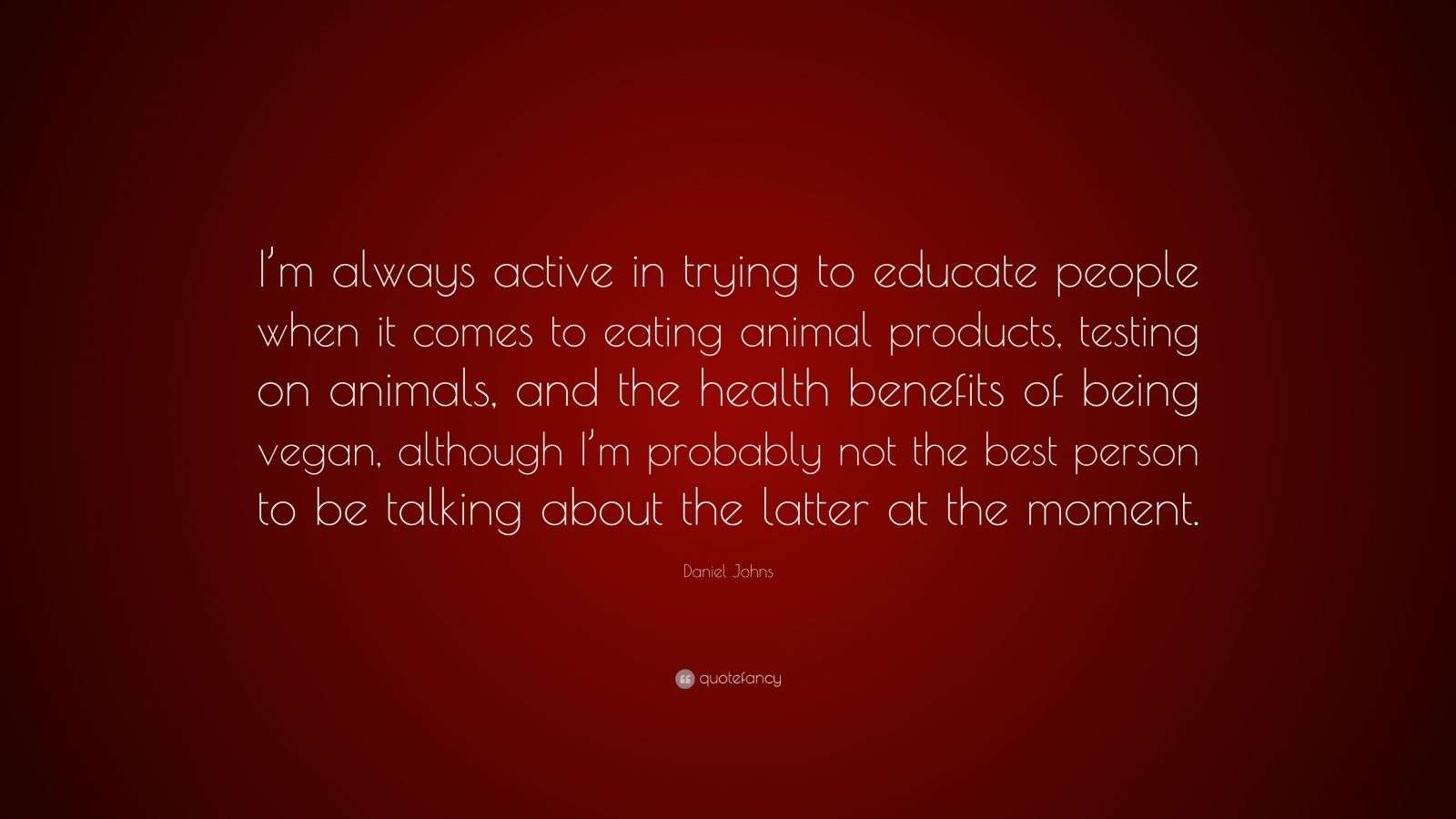 Daniel Johns Quote: “I’m always active in trying to educate people when ...