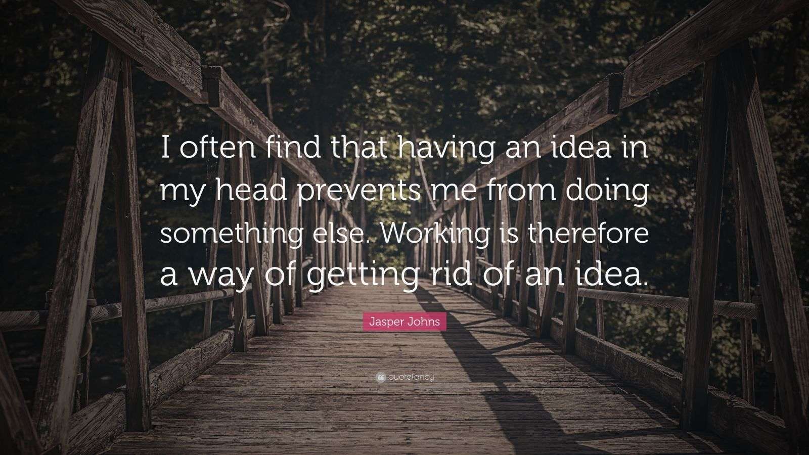 Jasper Johns Quote: “I often find that having an idea in my head ...