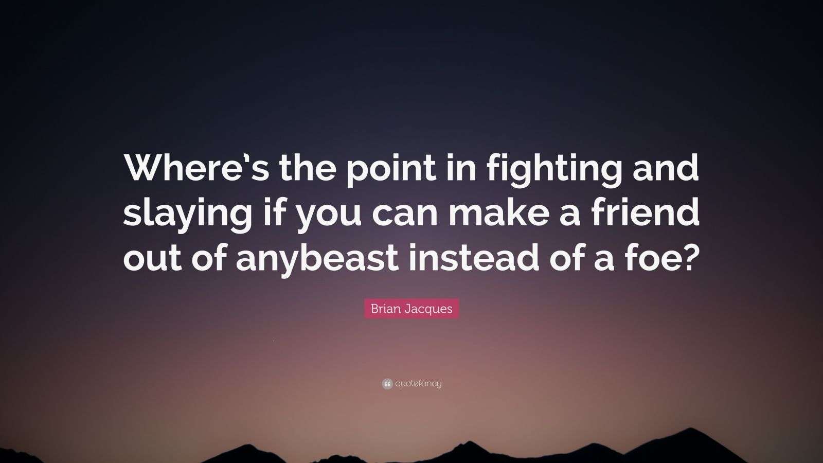 Brian Jacques Quote: “Where’s the point in fighting and slaying if you ...
