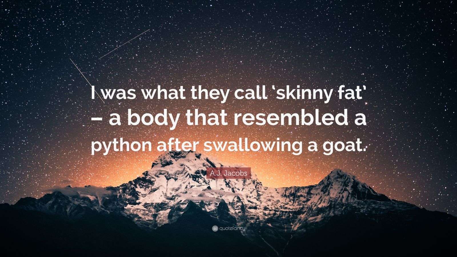 A.J. Jacobs Quote: “I was what they call ‘skinny fat’ – a body that ...