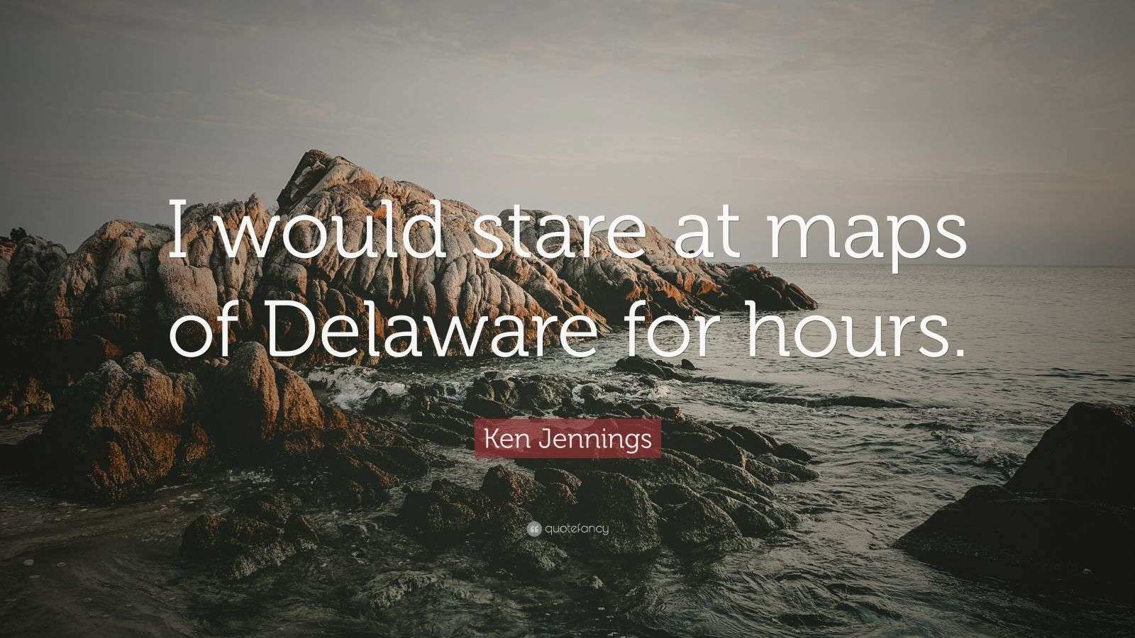 Ken Jennings Quote: “I would stare at maps of Delaware for hours.”