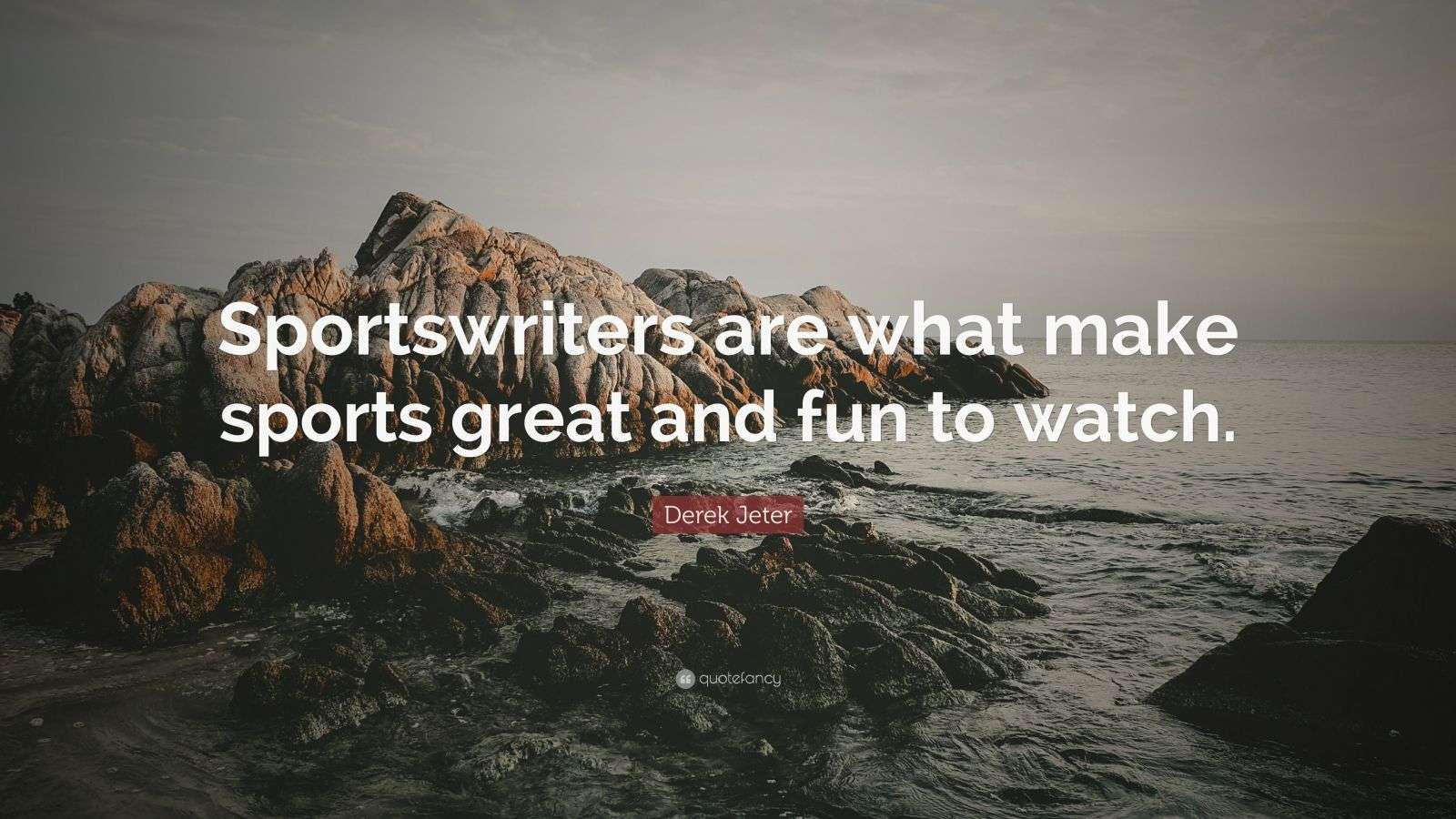 Derek Jeter Quote: “Sportswriters are what make sports great and fun to ...