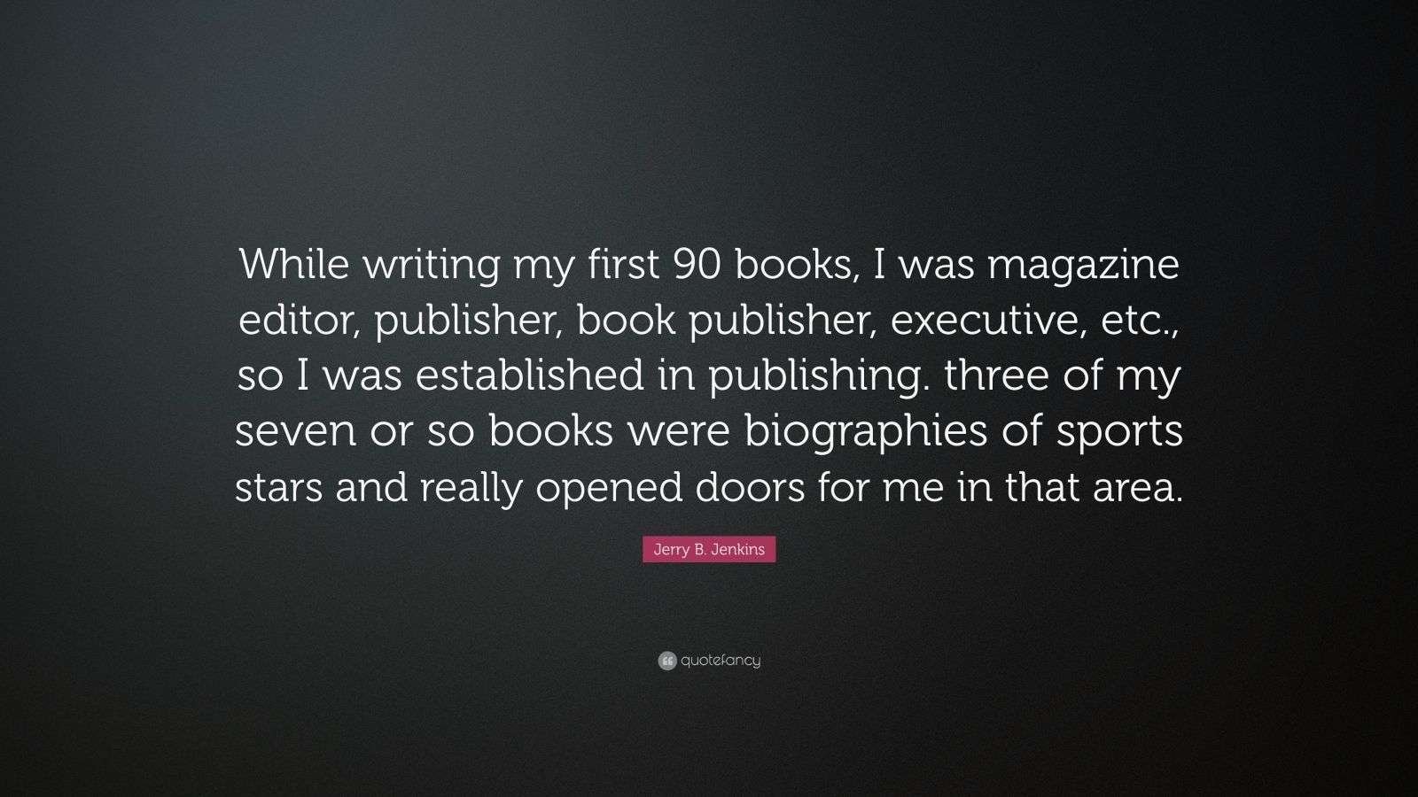 Jerry B. Jenkins Quote: “While writing my first 90 books, I was ...