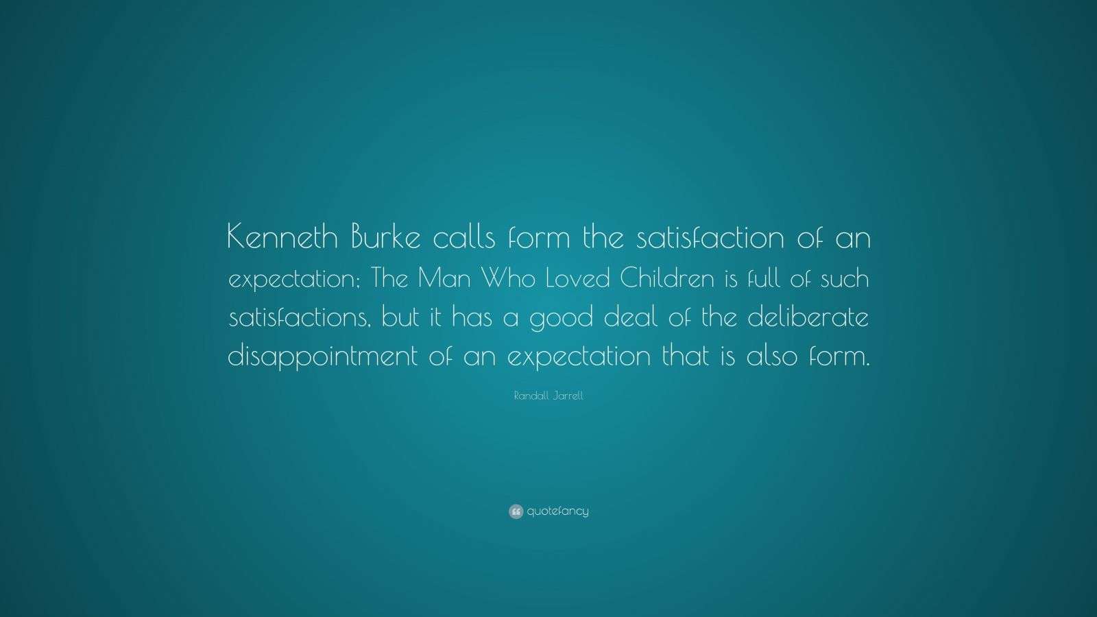 Randall Jarrell Quote: “Kenneth Burke calls form the satisfaction of an ...