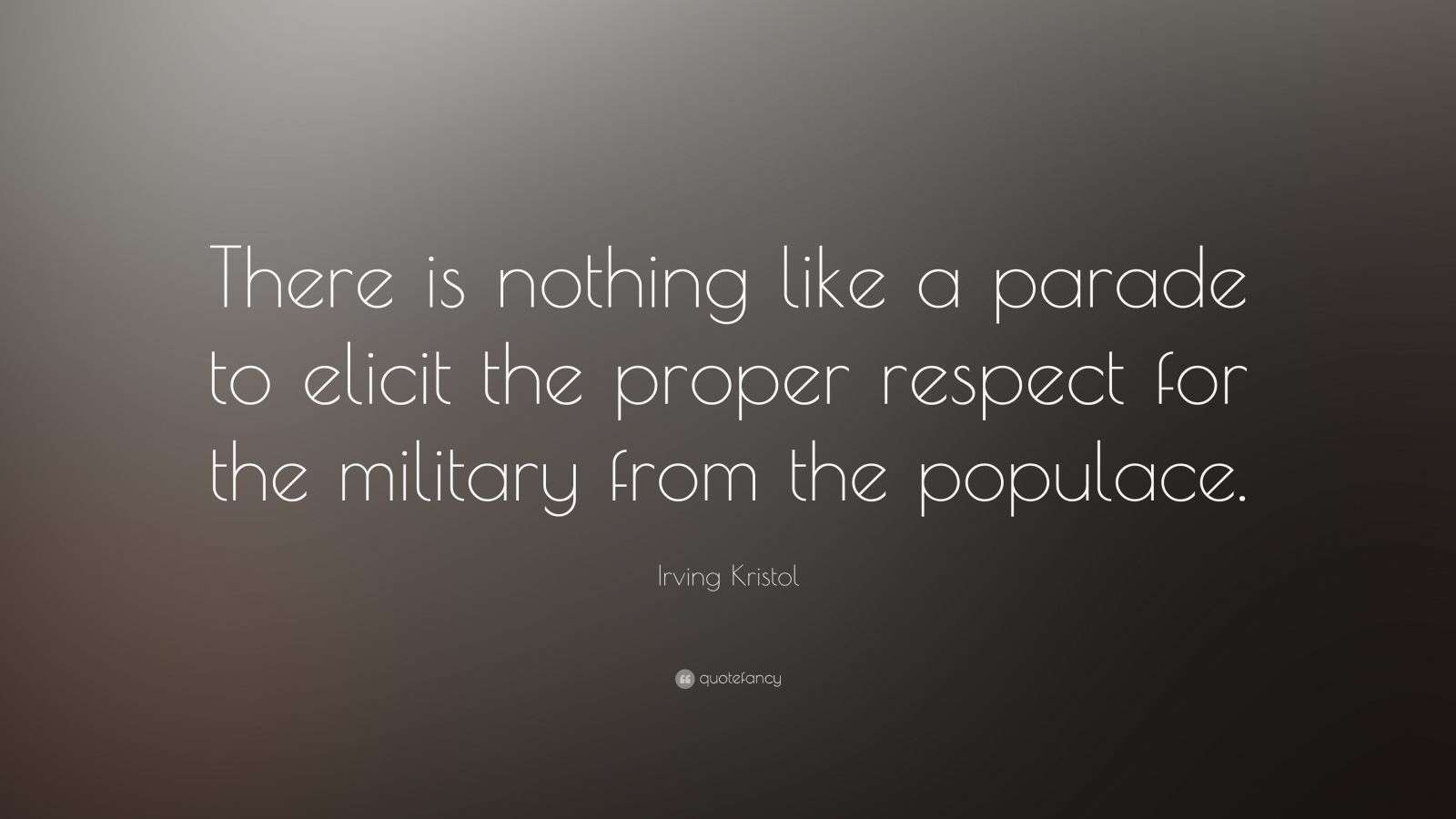 Irving Kristol Quote: “There is nothing like a parade to elicit the ...