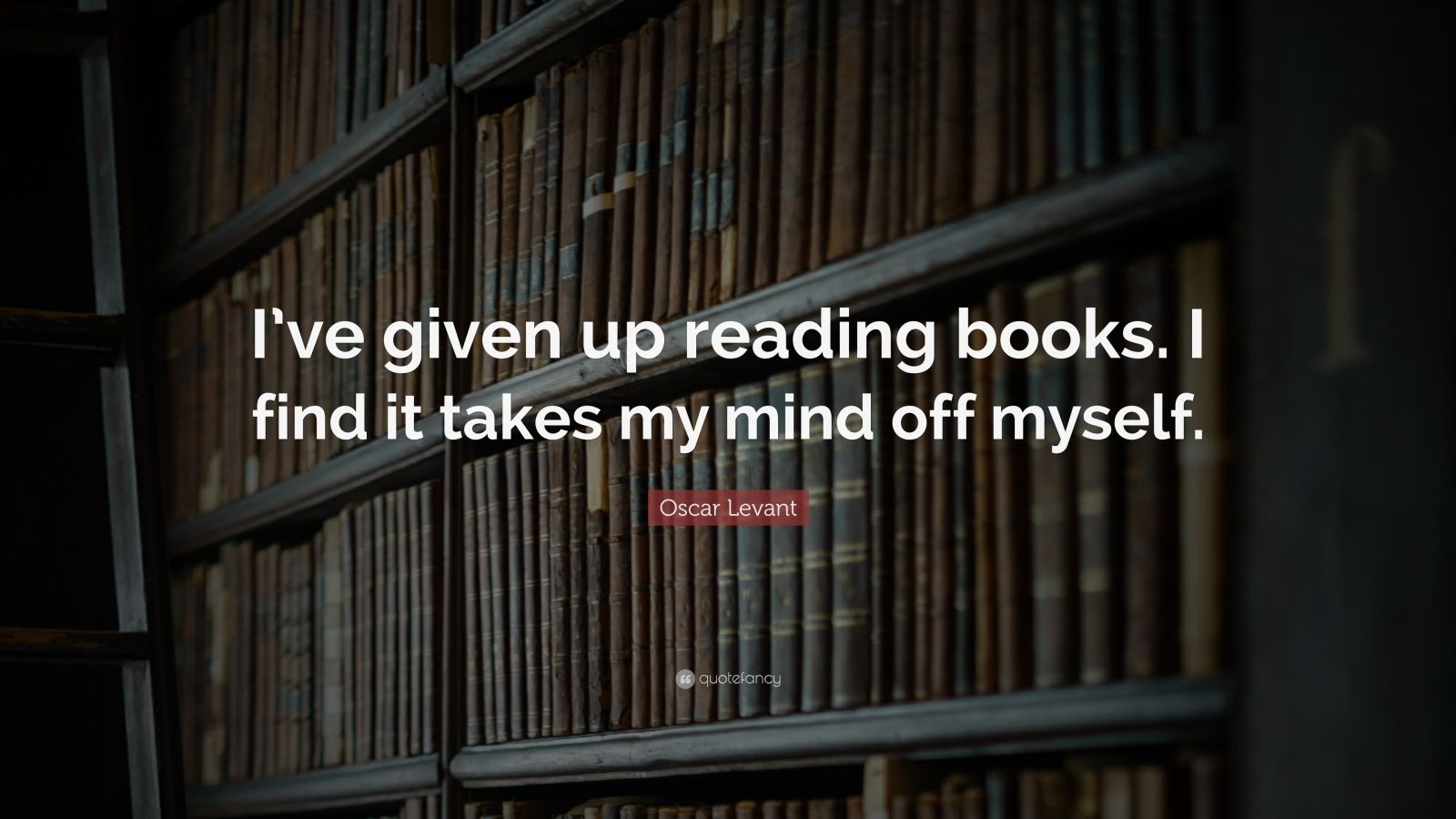 Oscar Levant Quote: “I’ve given up reading books. I find it takes my ...