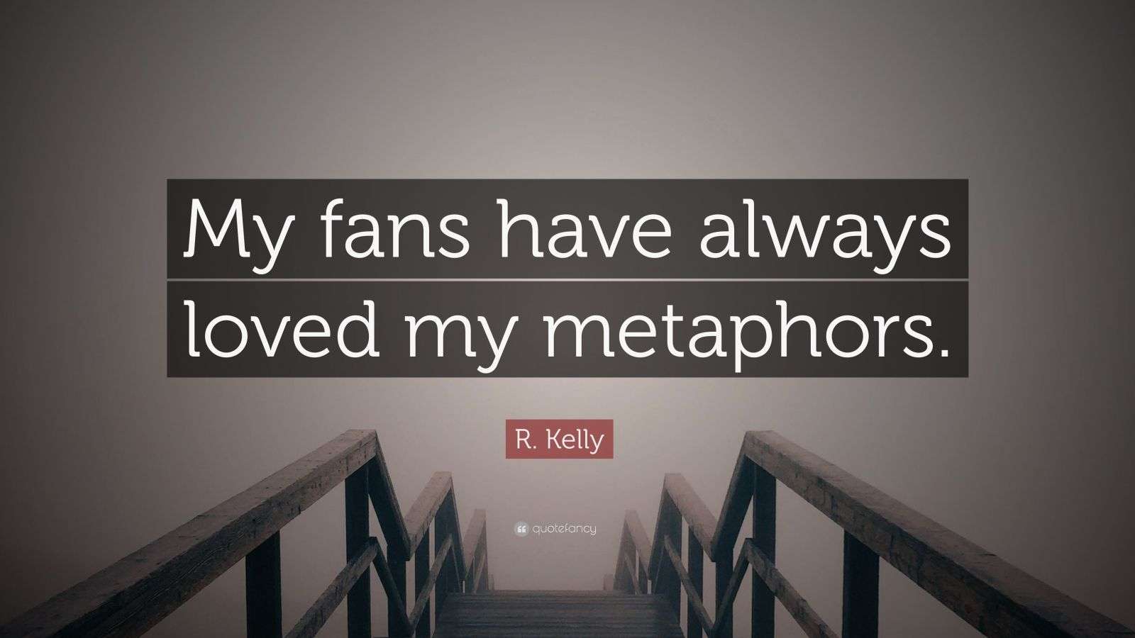 R. Kelly Quote: “My fans have always loved my metaphors.”