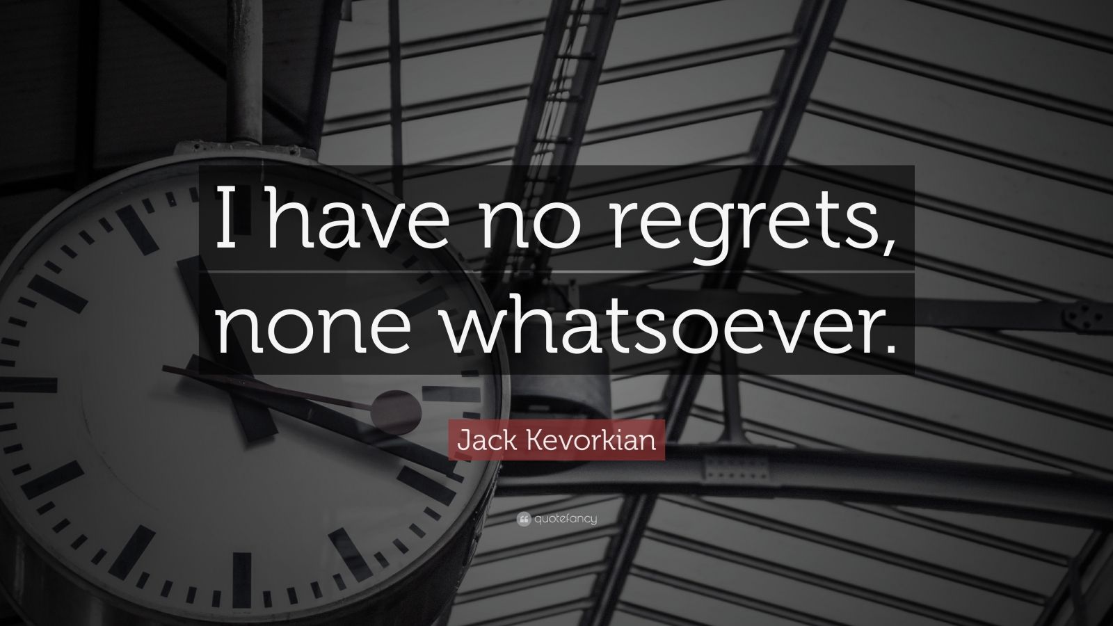 Jack Kevorkian Quote: “I have no regrets, none whatsoever.”