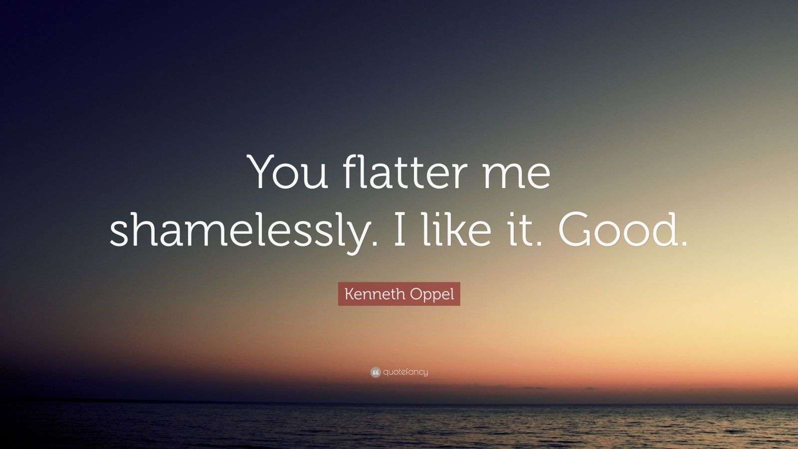 Kenneth Oppel Quote: “You flatter me shamelessly. I like it. Good.” (7 ...
