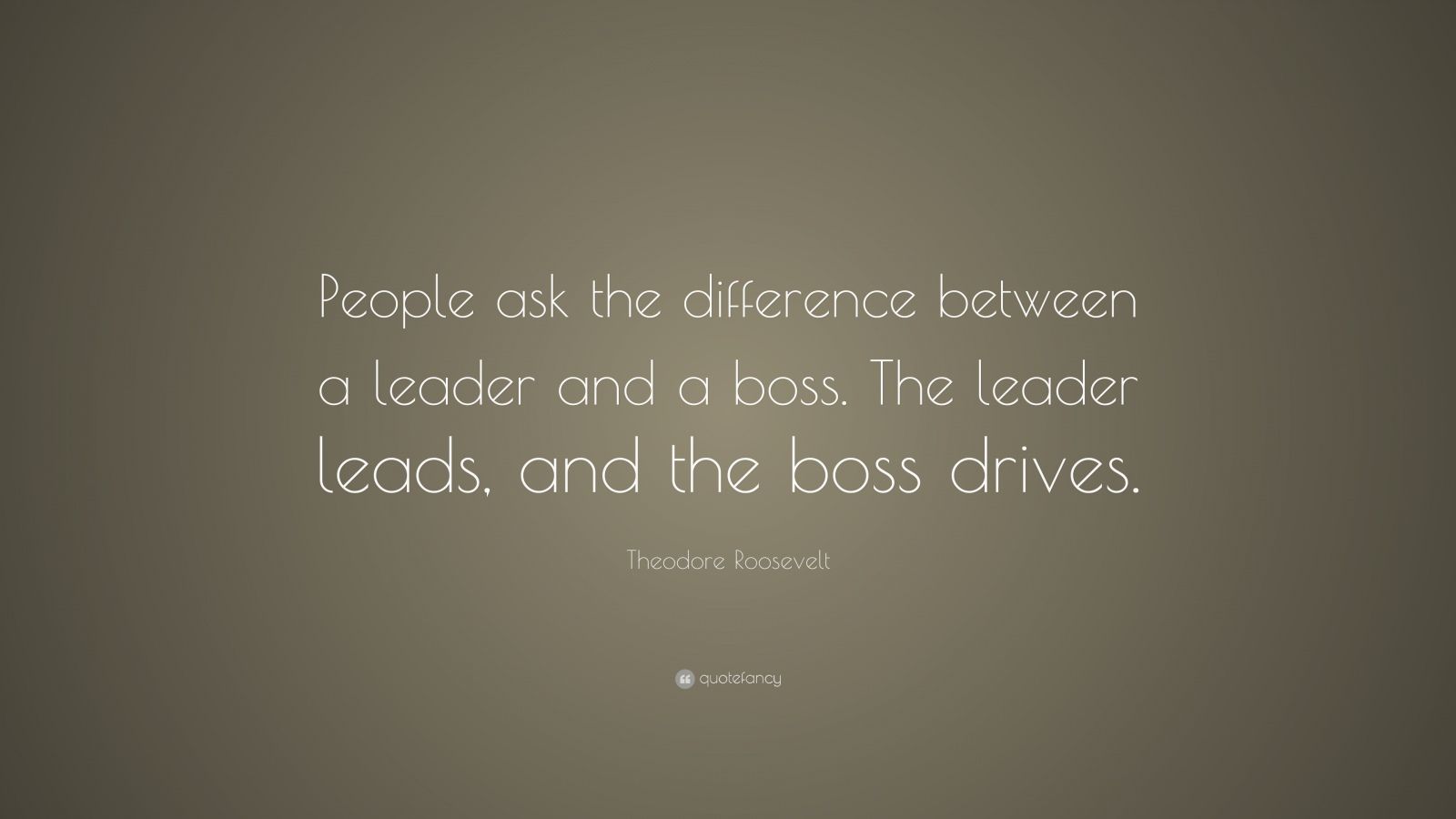 Theodore Roosevelt Quote: “People ask the difference between a leader ...