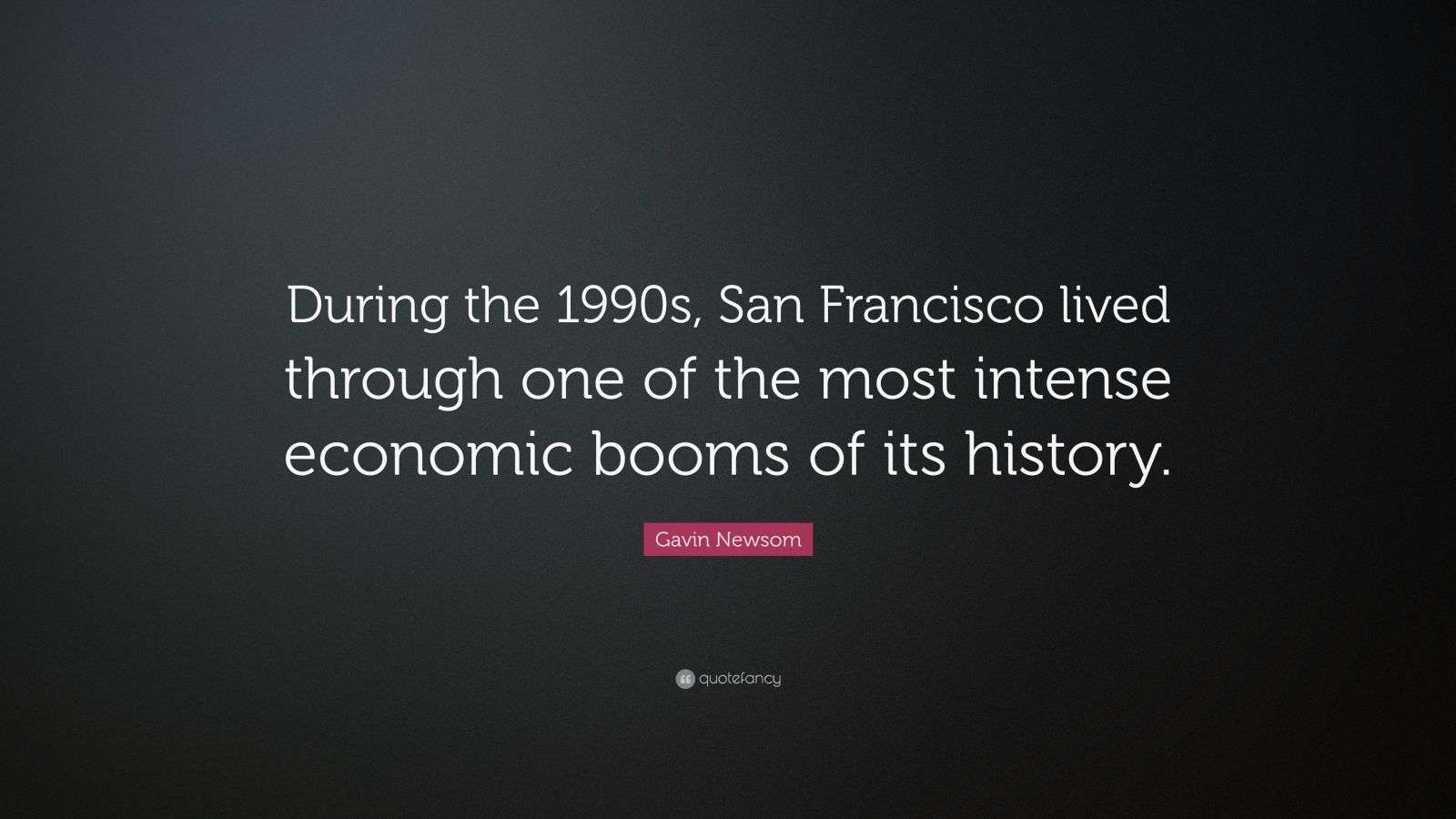 Gavin Newsom Quote: “During the 1990s, San Francisco lived through one ...
