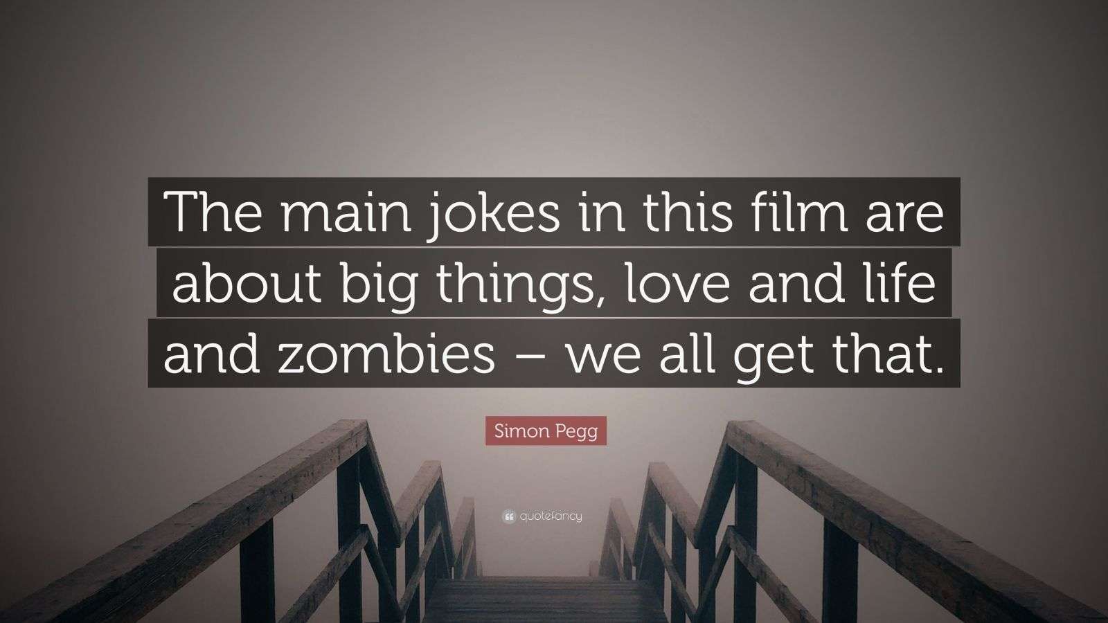 Simon Pegg Quote: “The main jokes in this film are about big things ...