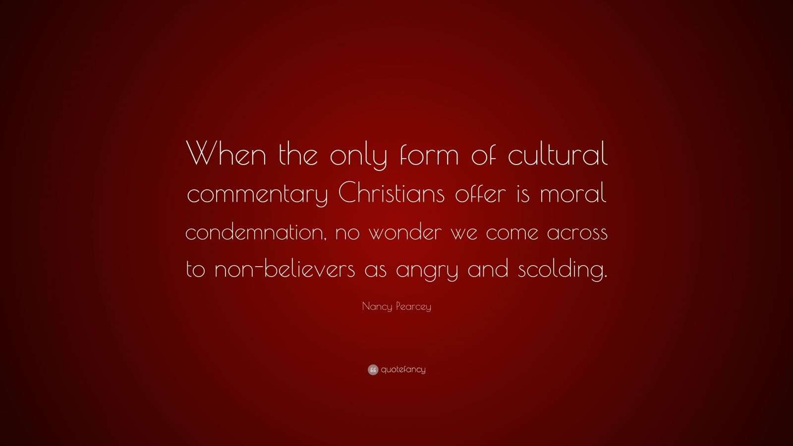 Nancy Pearcey Quote: “When the only form of cultural commentary ...