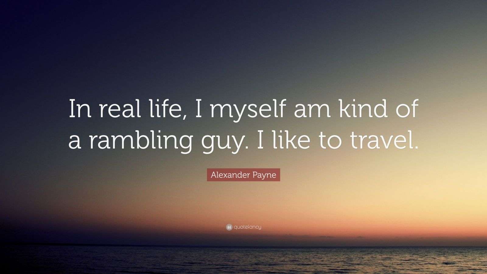 Alexander Payne Quote: “In real life, I myself am kind of a rambling ...