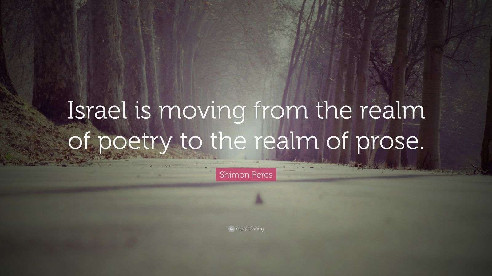 Shimon Peres Quote: “Israel is moving from the realm of poetry to the ...