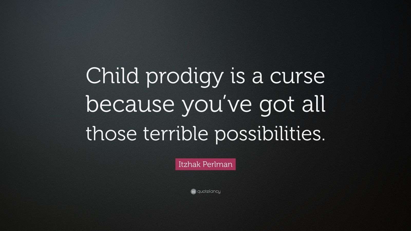 Itzhak Perlman Quote: “Child prodigy is a curse because you’ve got all ...