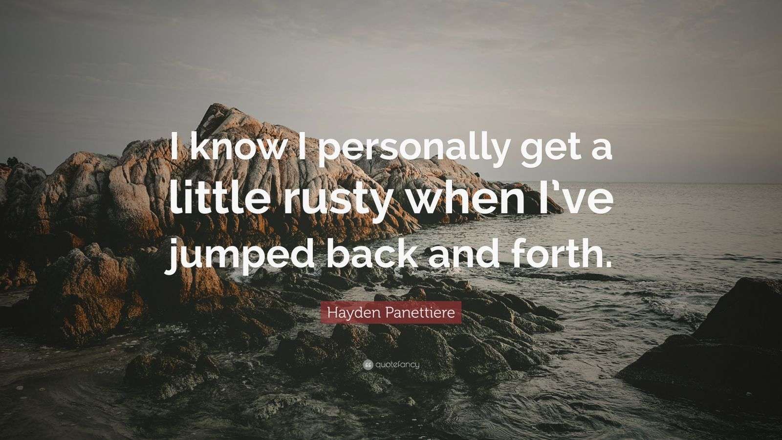 Hayden Panettiere Quote: “I know I personally get a little rusty when I ...