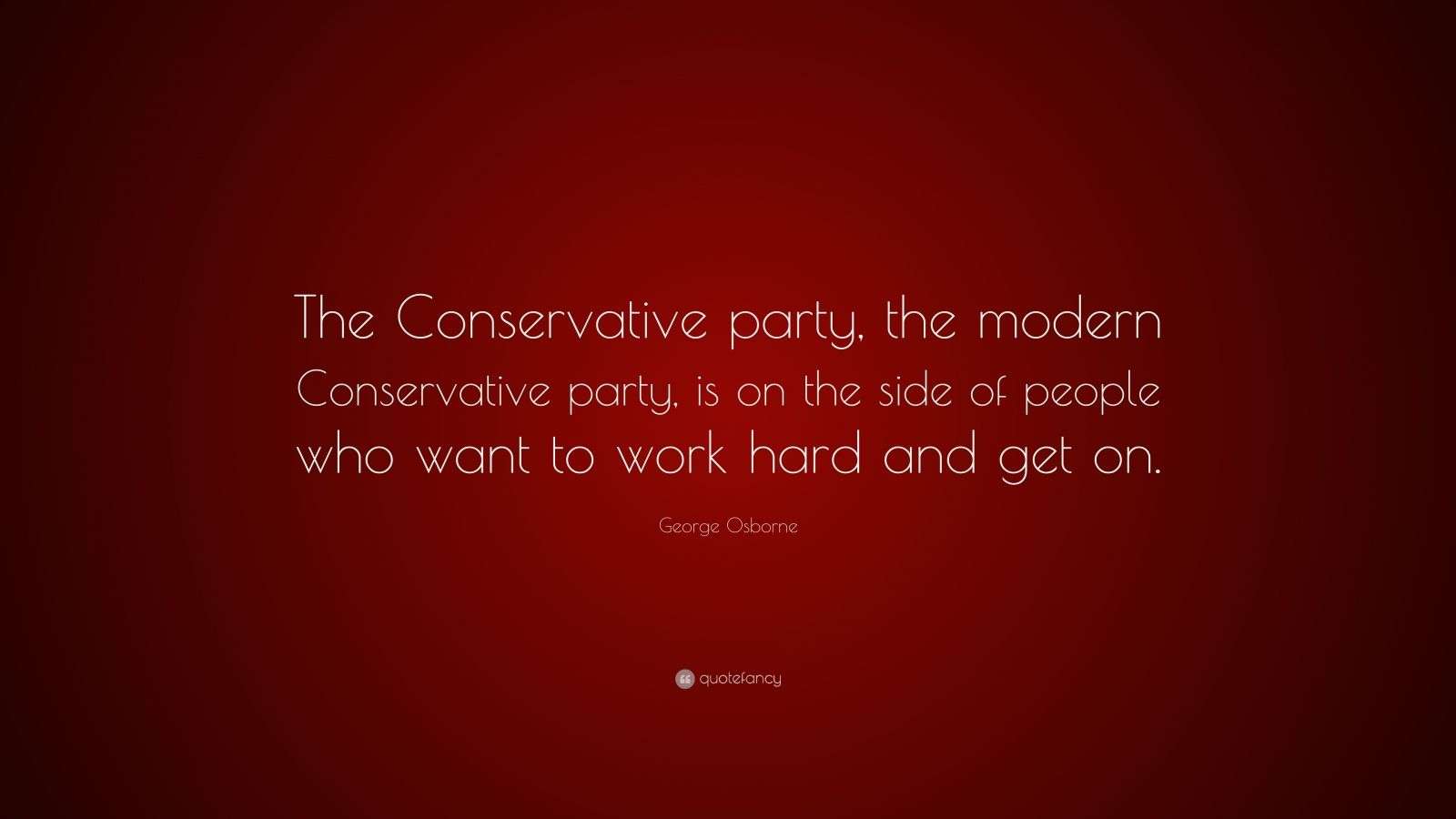 George Osborne Quote: “The Conservative party, the modern Conservative ...
