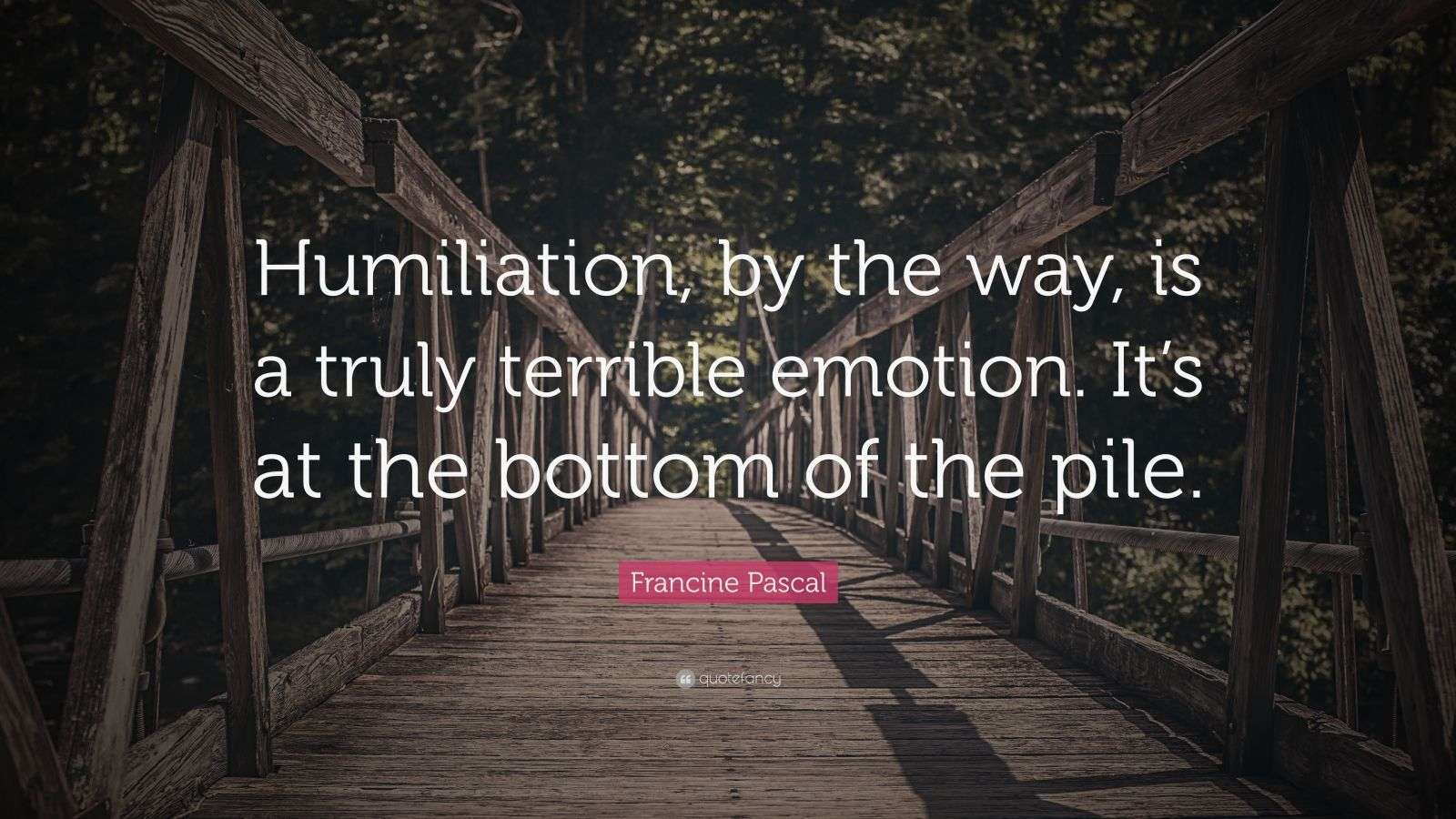 Francine Pascal Quote: “Humiliation, by the way, is a truly terrible ...