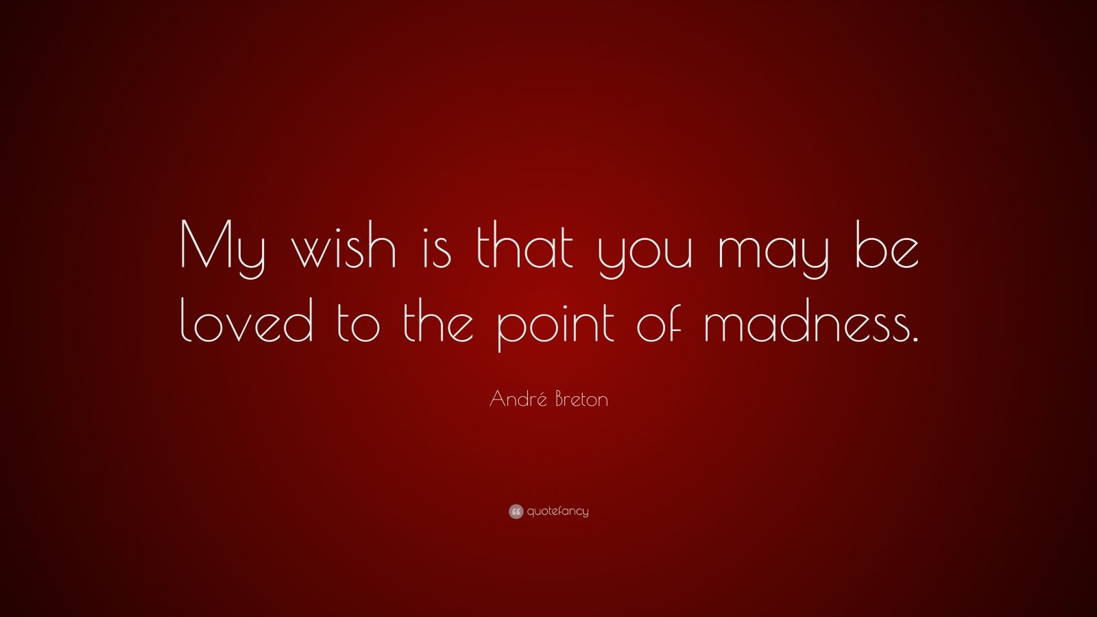 André Breton Quote: “My wish is that you may be loved to the point of ...